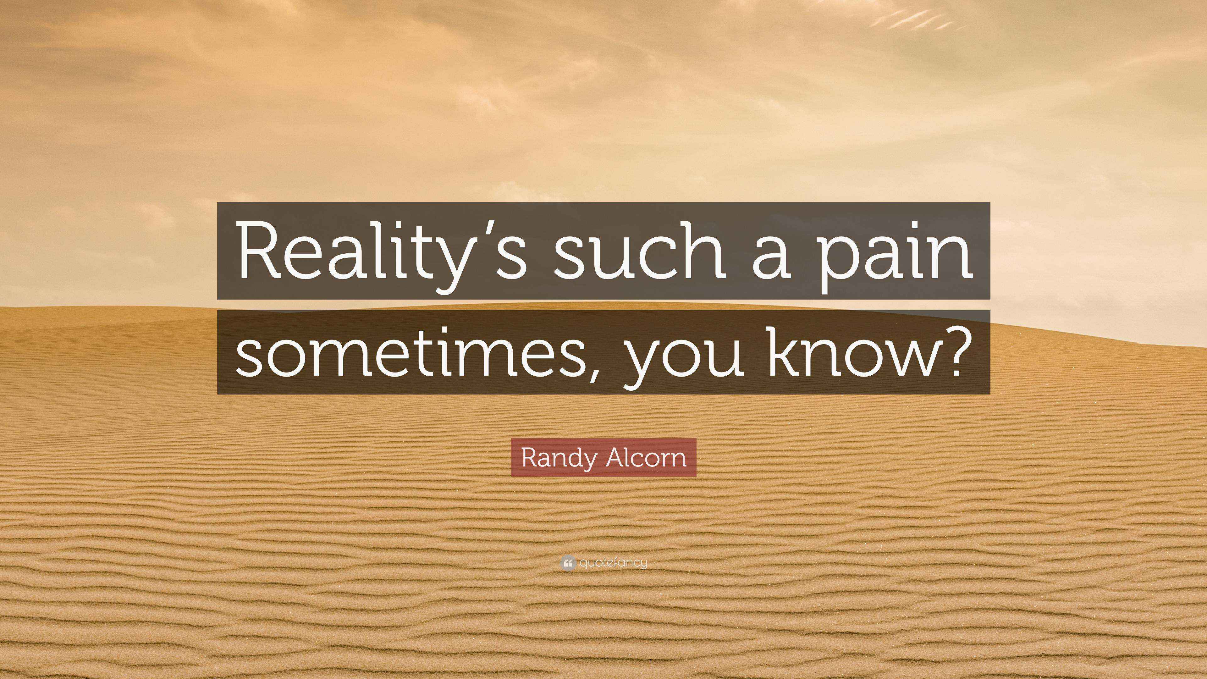Randy Alcorn Quote: “Reality’s such a pain sometimes, you know?”