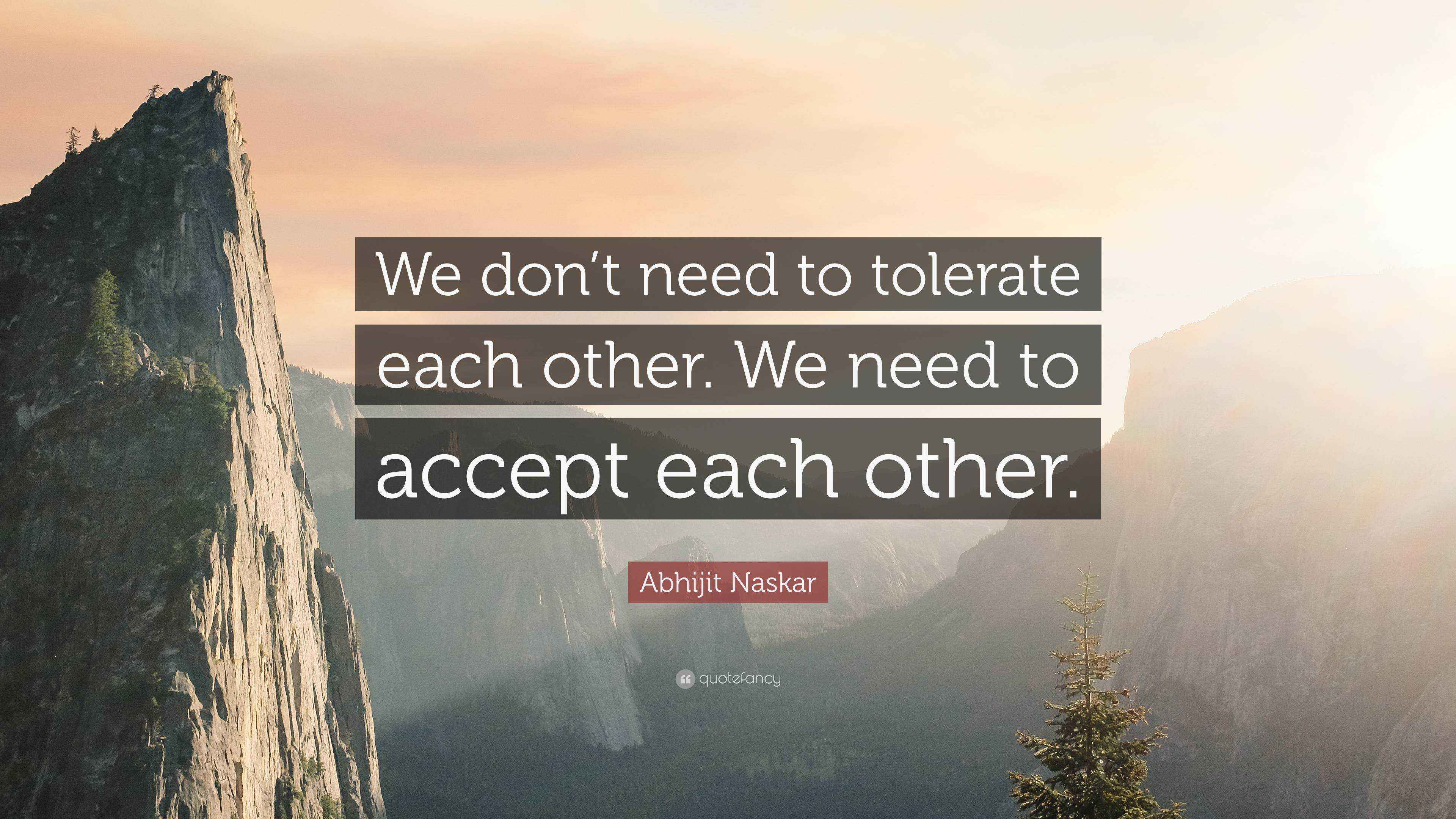 Abhijit Naskar Quote: “We don’t need to tolerate each other. We need to ...