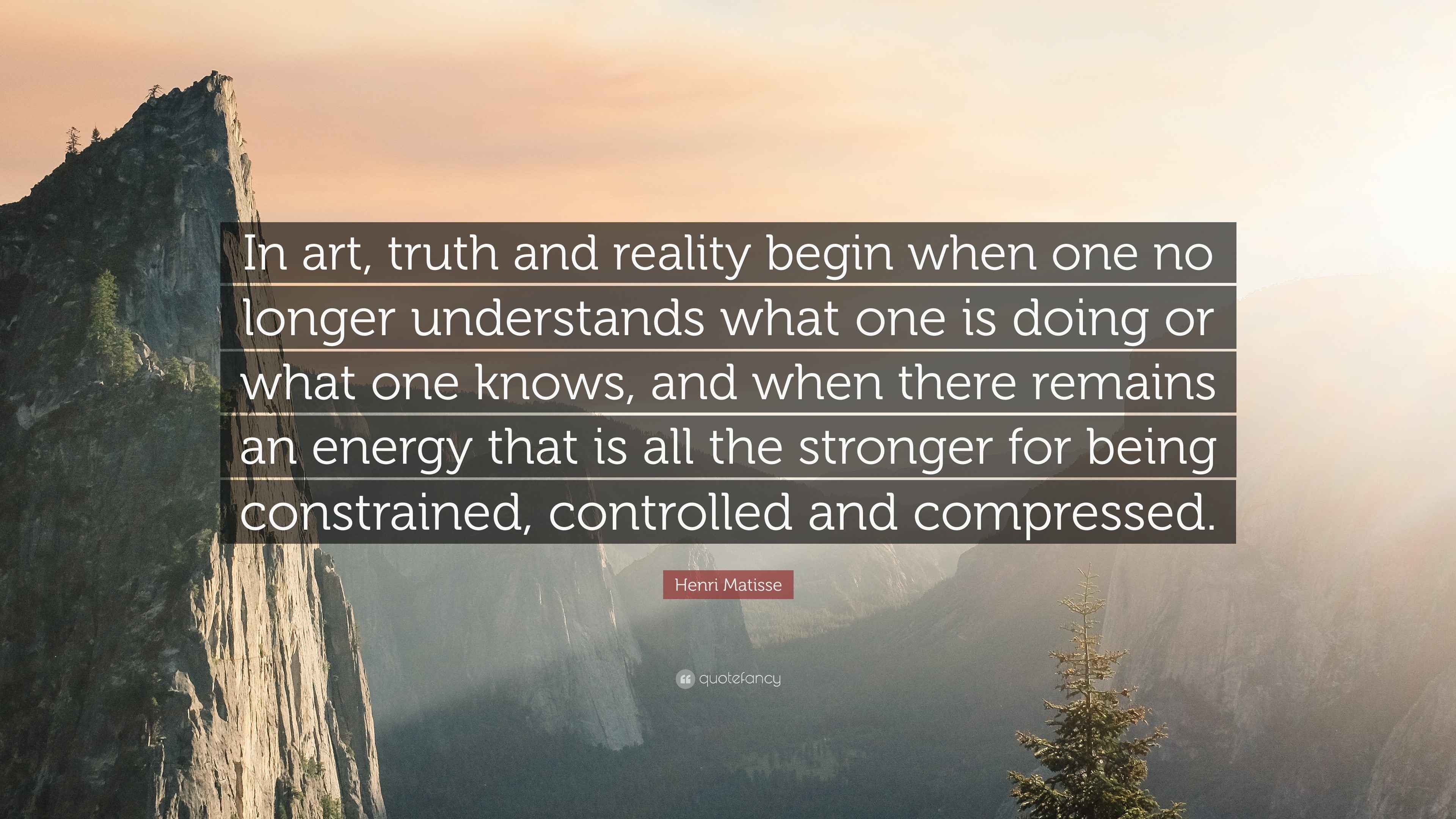 Henri Matisse Quote: “In art, truth and reality begin when one no ...