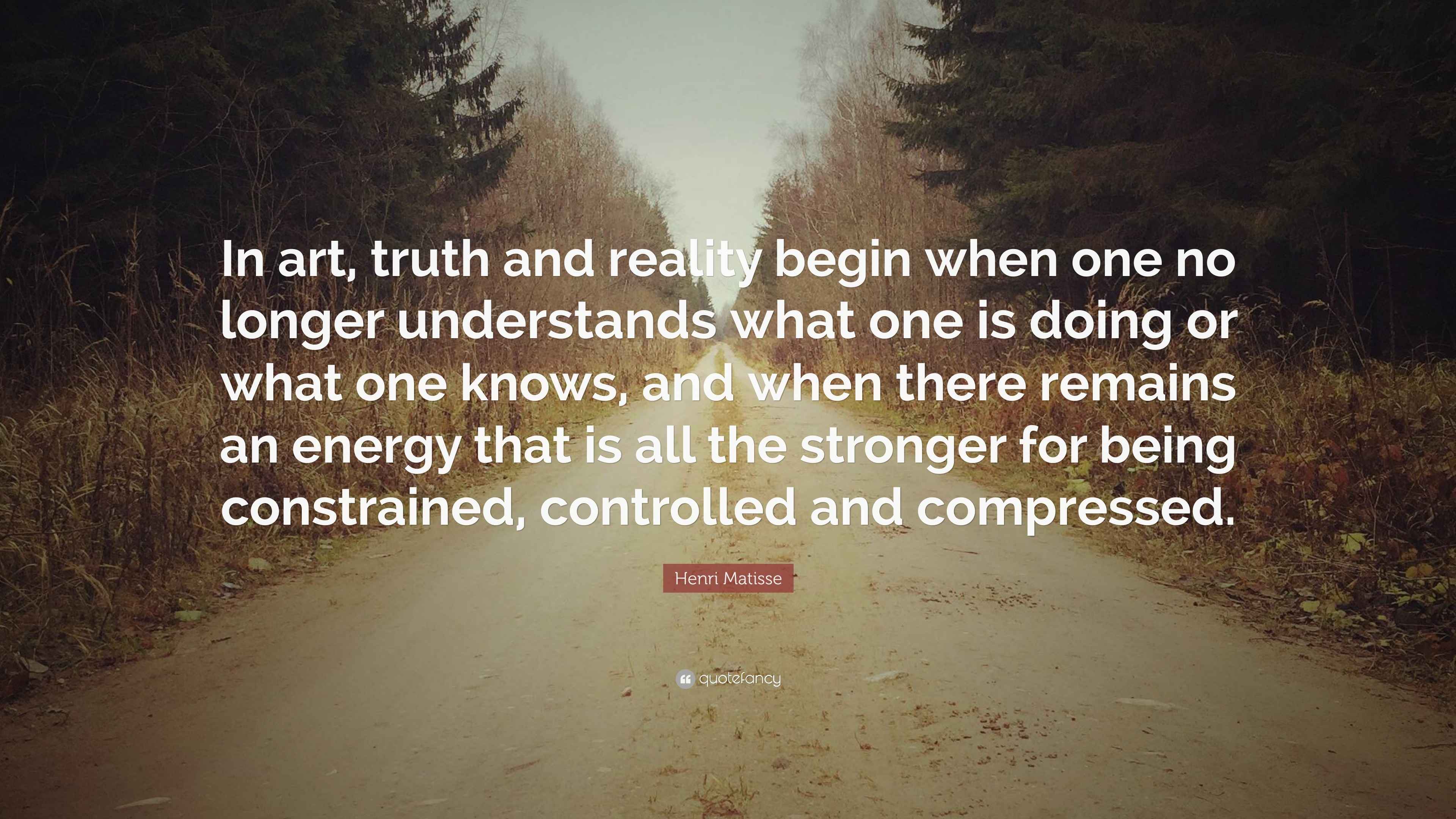 Henri Matisse Quote: “In art, truth and reality begin when one no ...