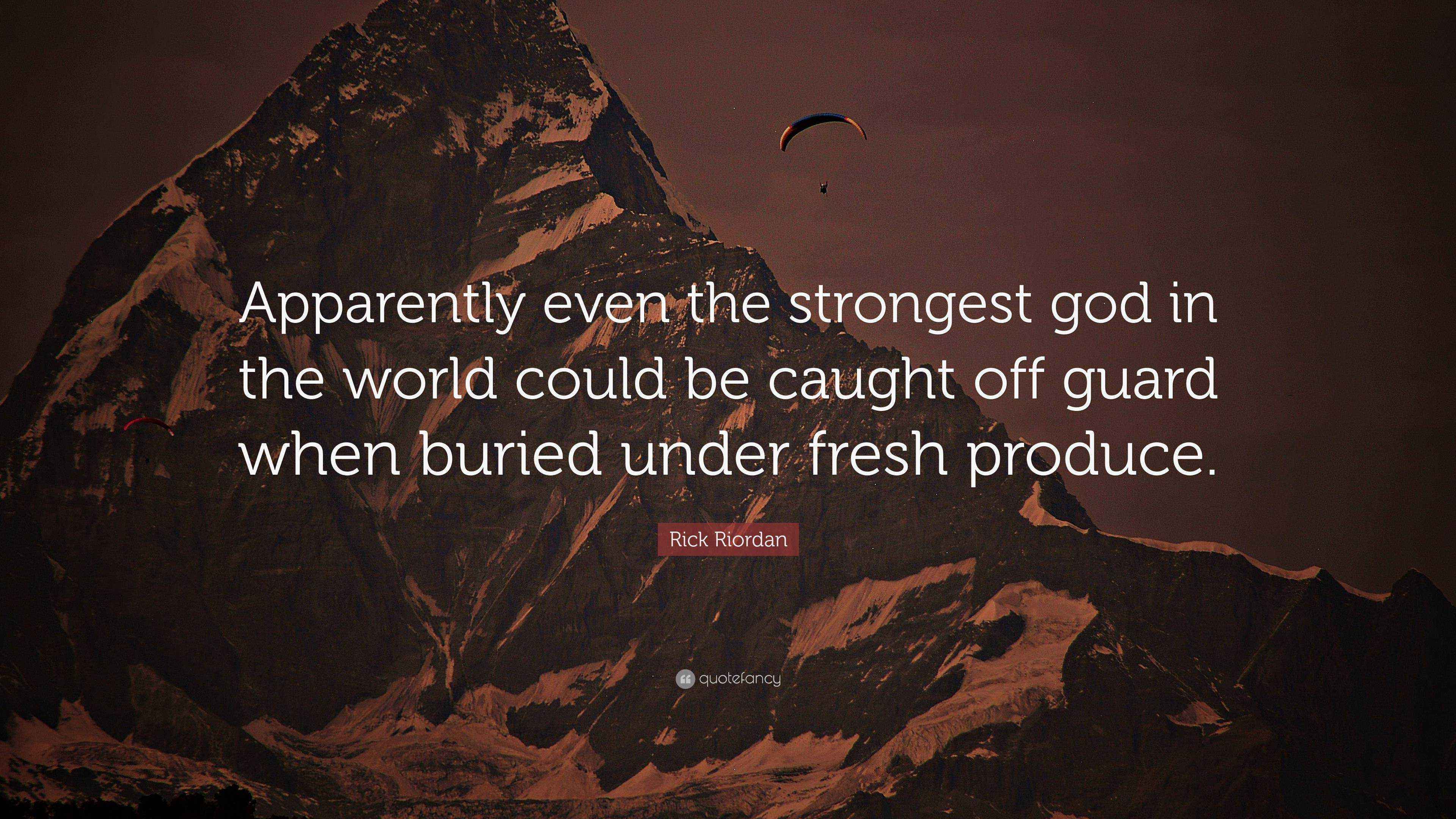 Rick Riordan Quote: “Apparently even the strongest god in the world ...