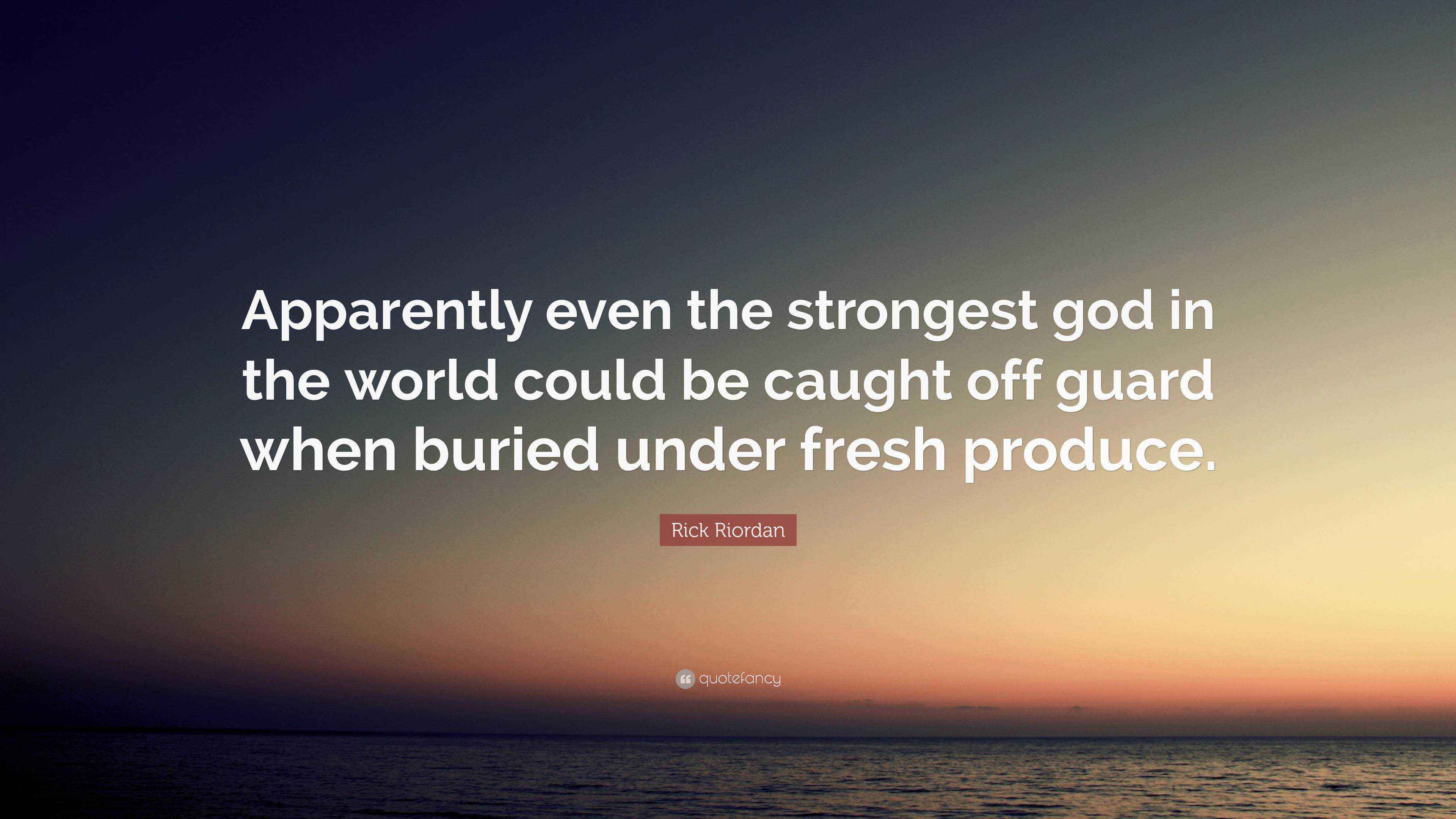 Rick Riordan Quote: “Apparently even the strongest god in the world ...