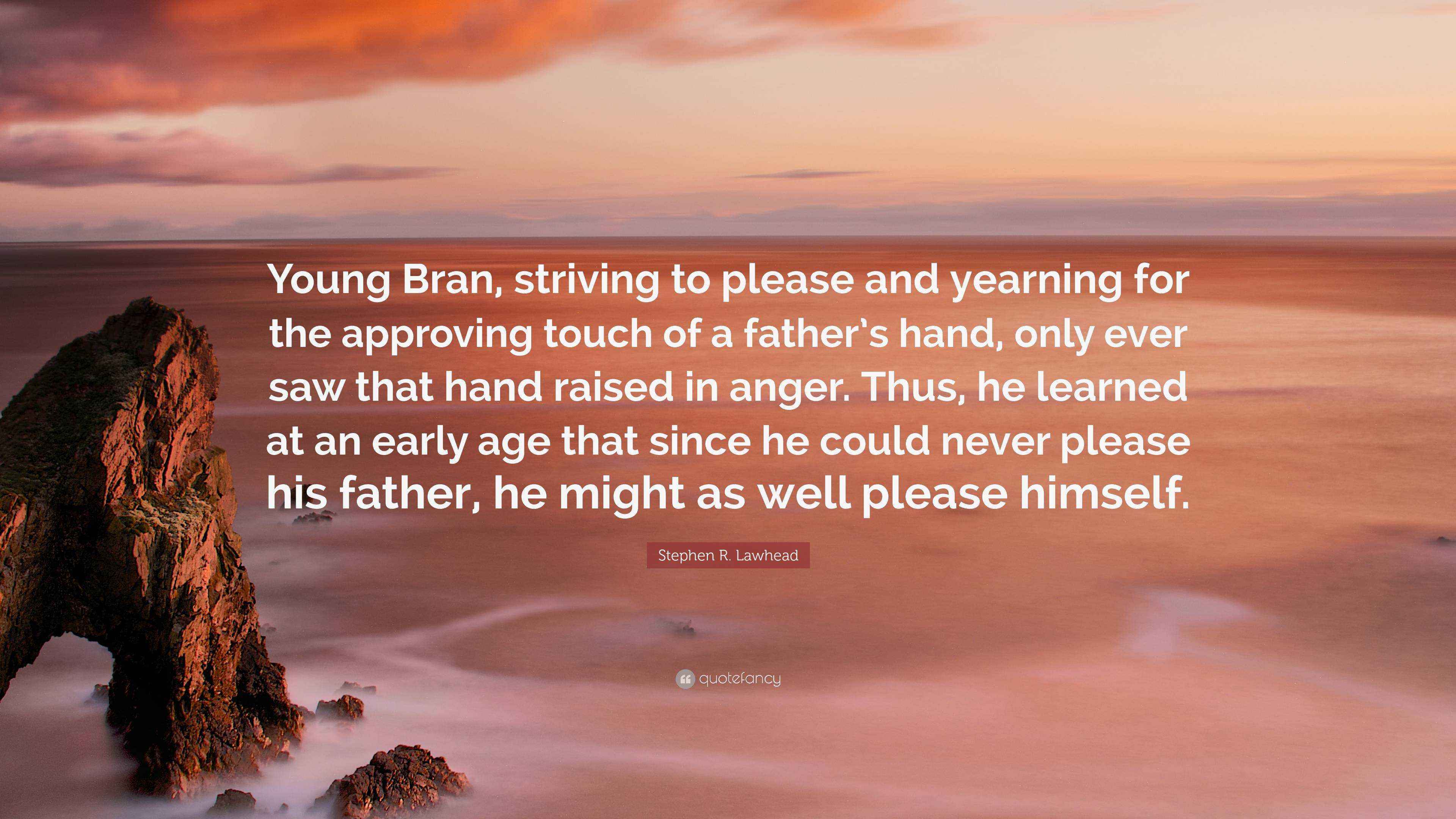 Stephen R. Lawhead Quote: “Young Bran, striving to please and yearning ...