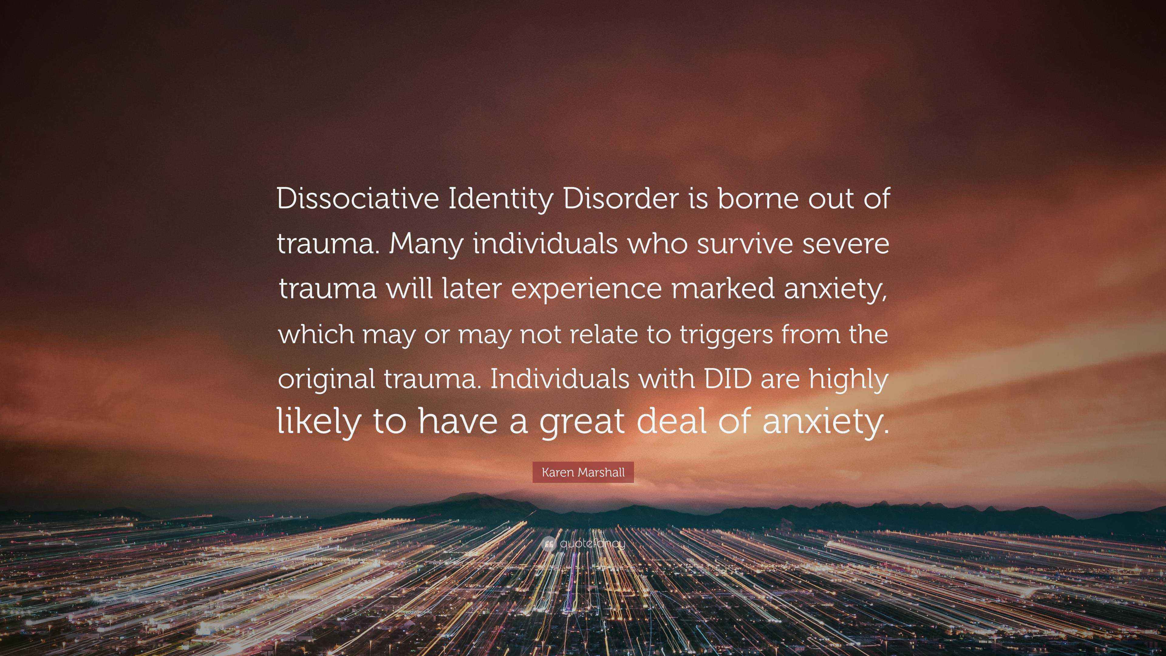 Karen Marshall Quote: “Dissociative Identity Disorder is borne out of ...