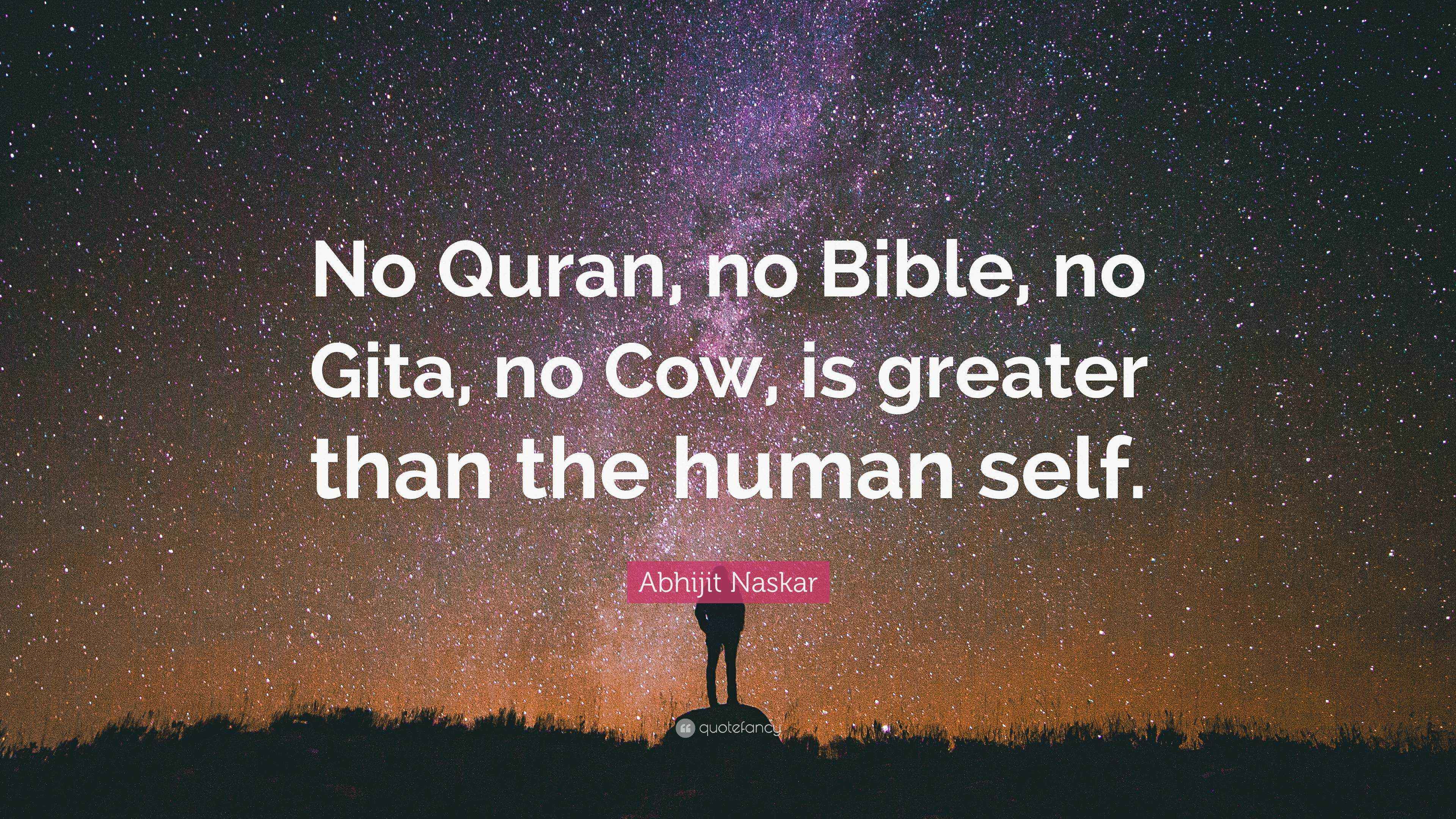 Abhijit Naskar Quote: “No Quran, no Bible, no Gita, no Cow, is greater ...
