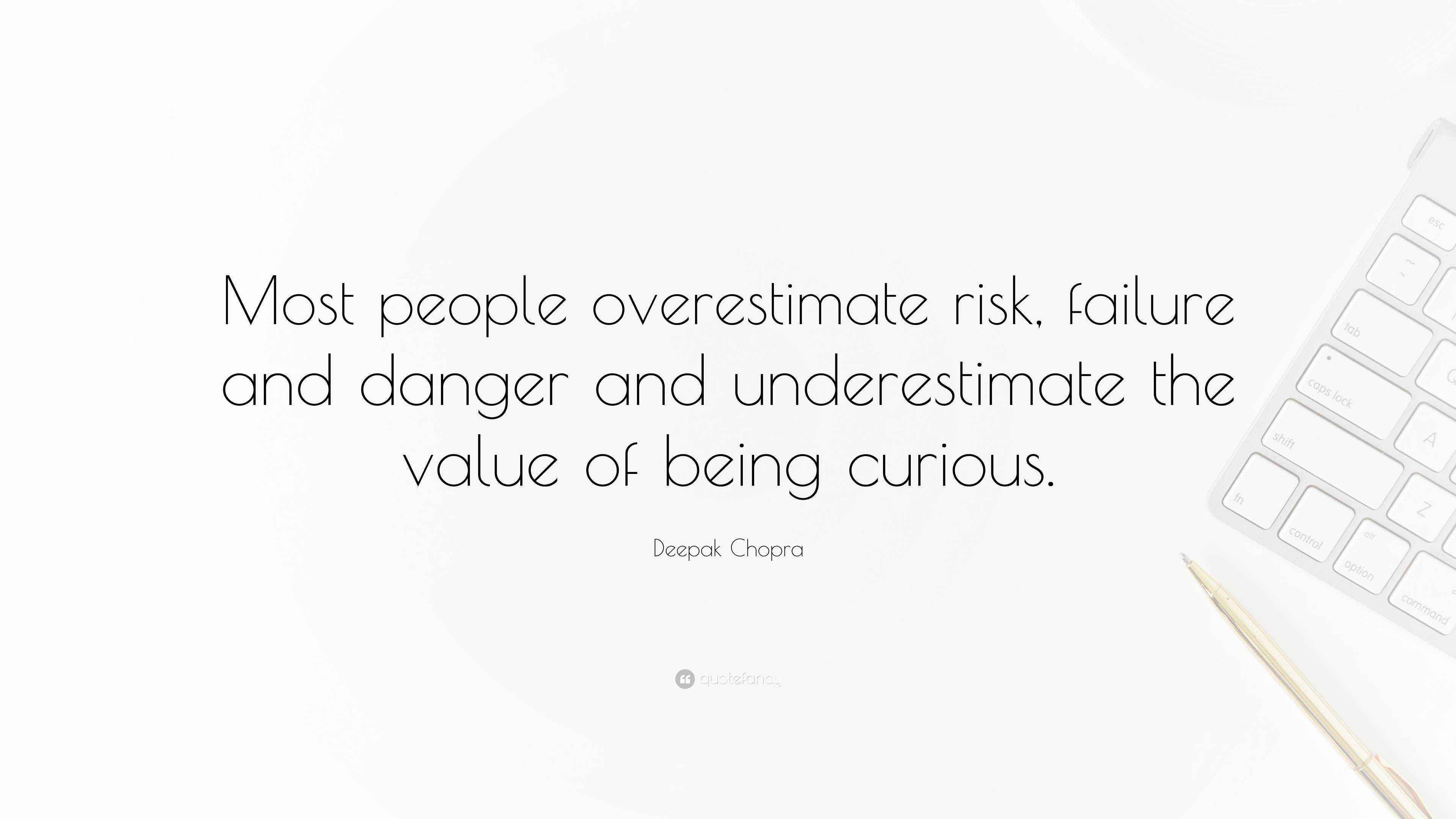 Deepak Chopra Quote: “Most people overestimate risk, failure and danger ...