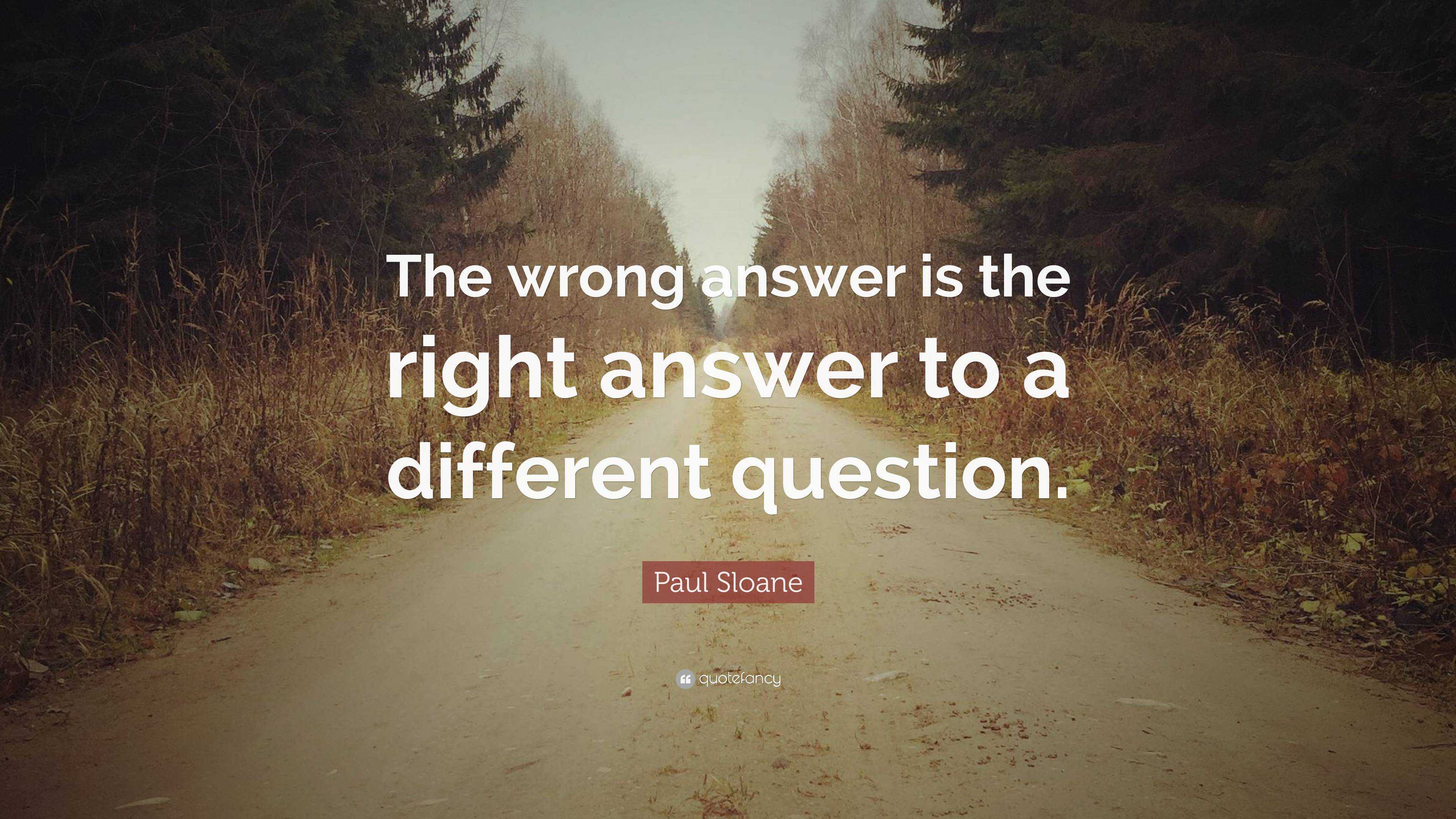 Paul Sloane Quote: “The wrong answer is the right answer to a different ...