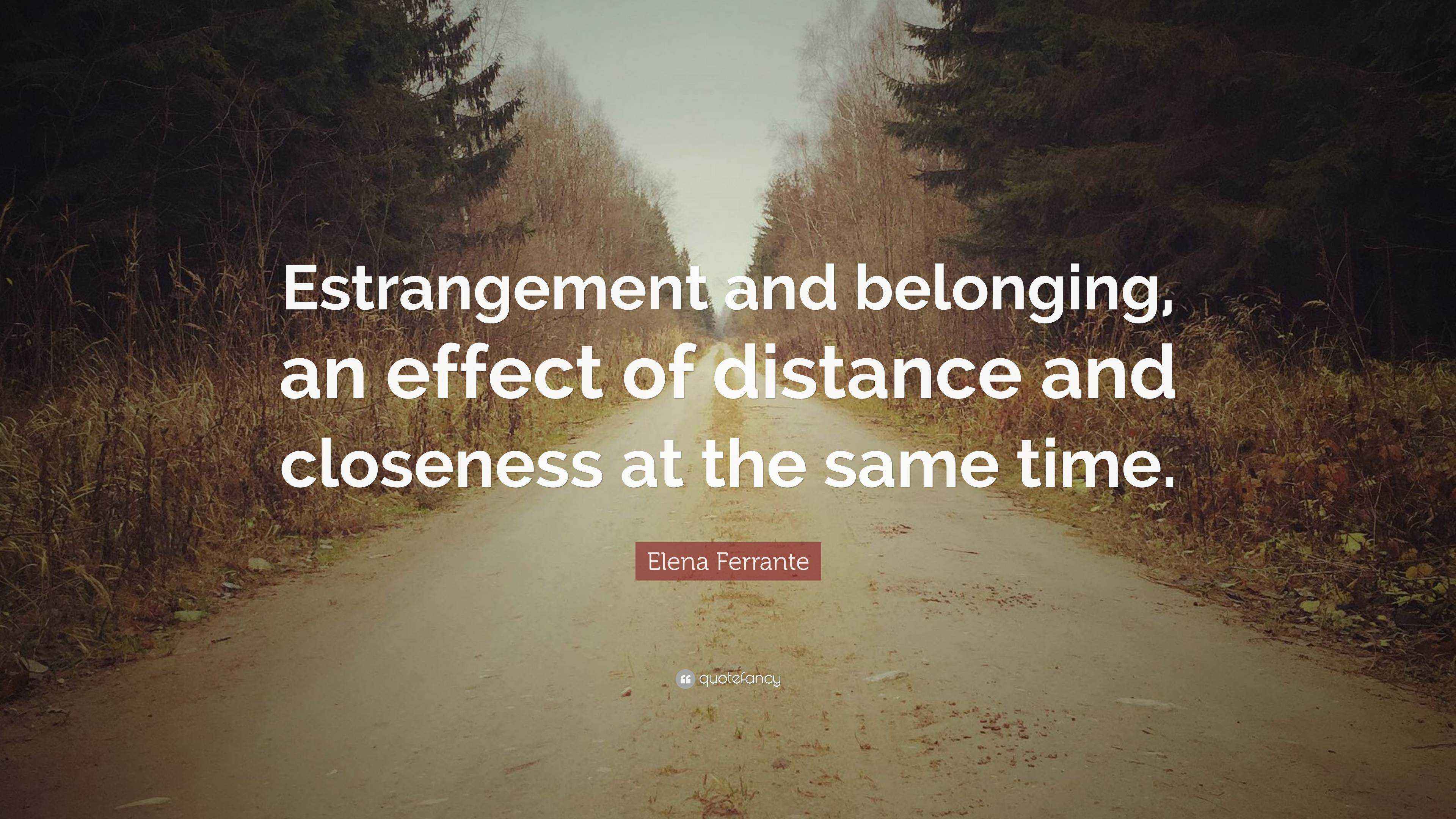 Elena Ferrante Quote: “Estrangement and belonging, an effect of ...