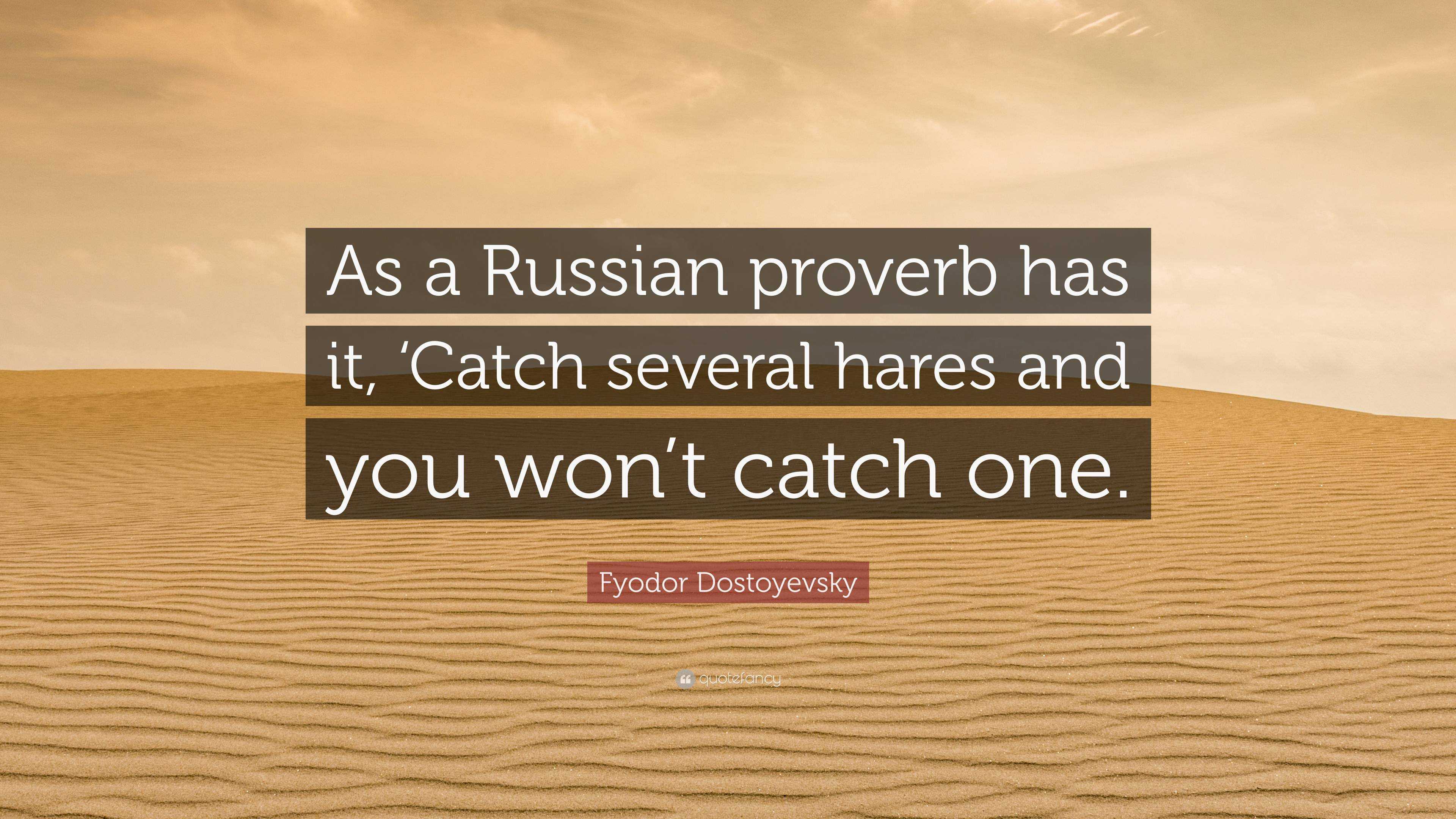 Fyodor Dostoyevsky Quote: “As a Russian proverb has it, ‘Catch several ...