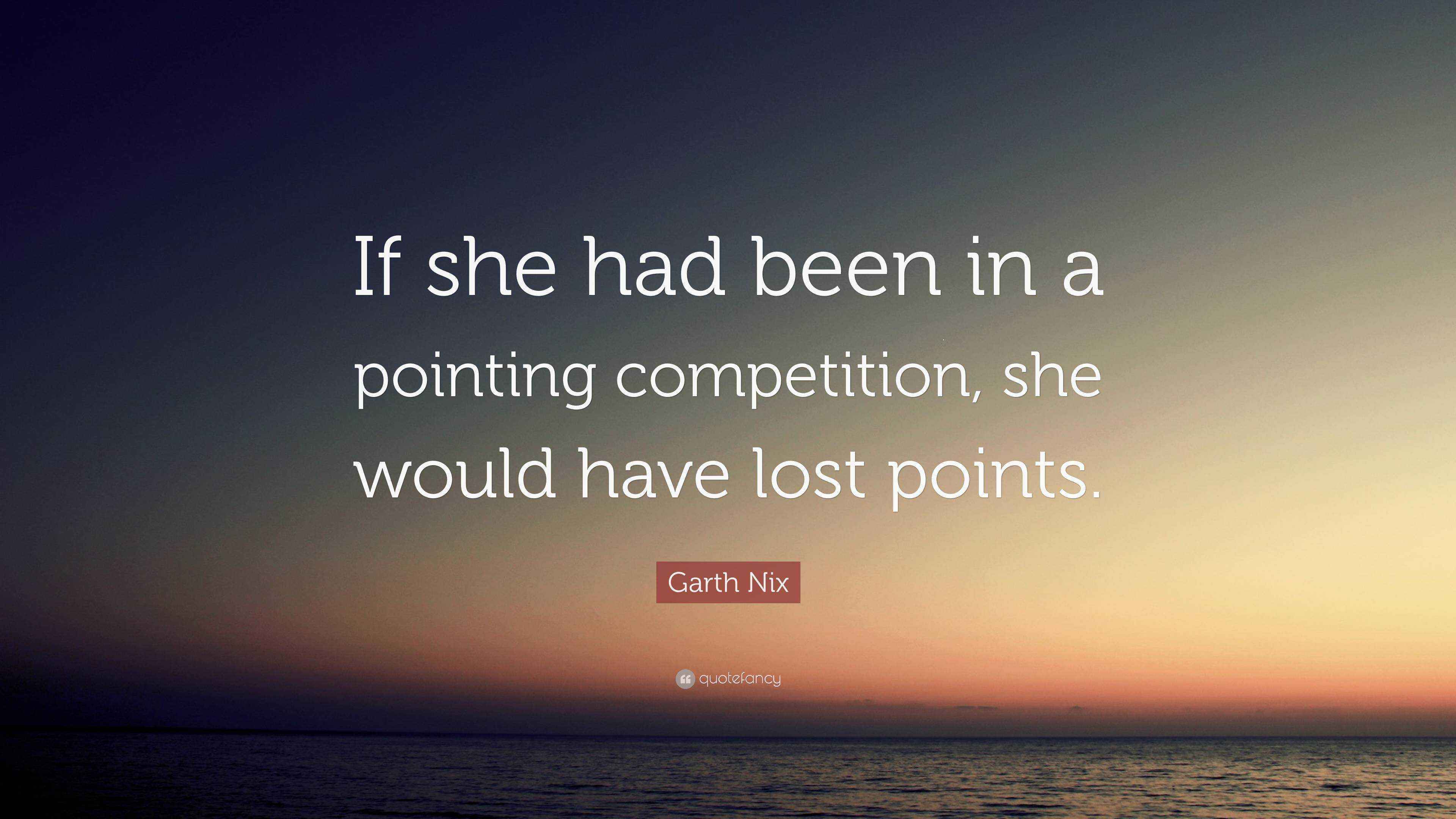 Garth Nix Quote: “If she had been in a pointing competition, she would ...