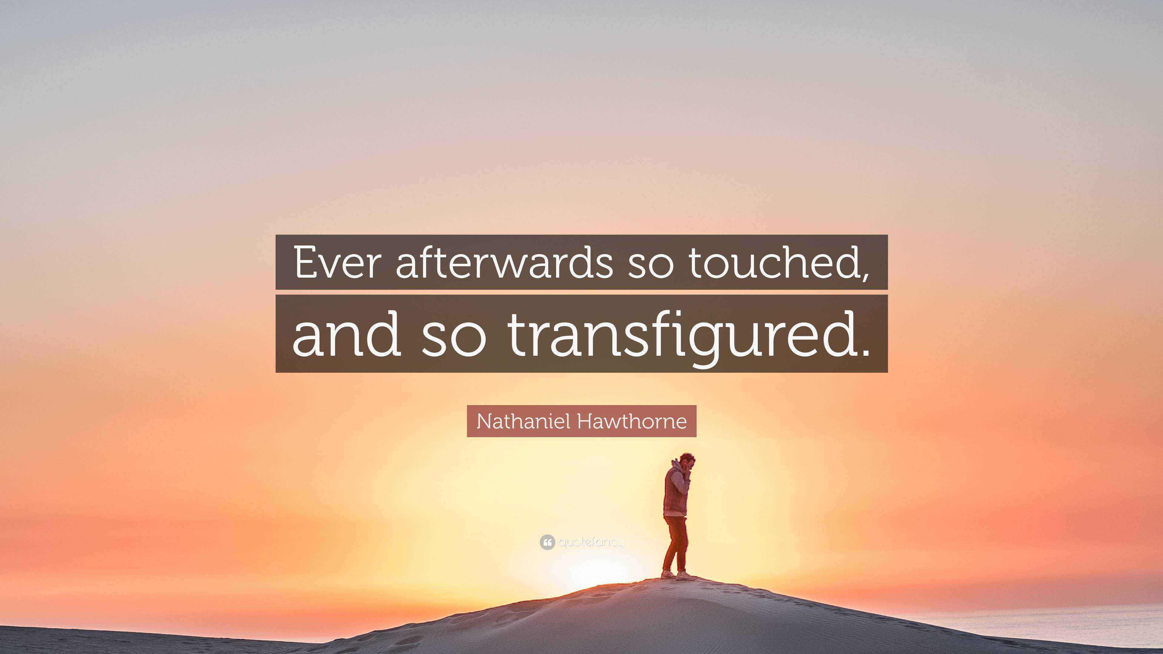 Nathaniel Hawthorne Quote: “Ever afterwards so touched, and so ...