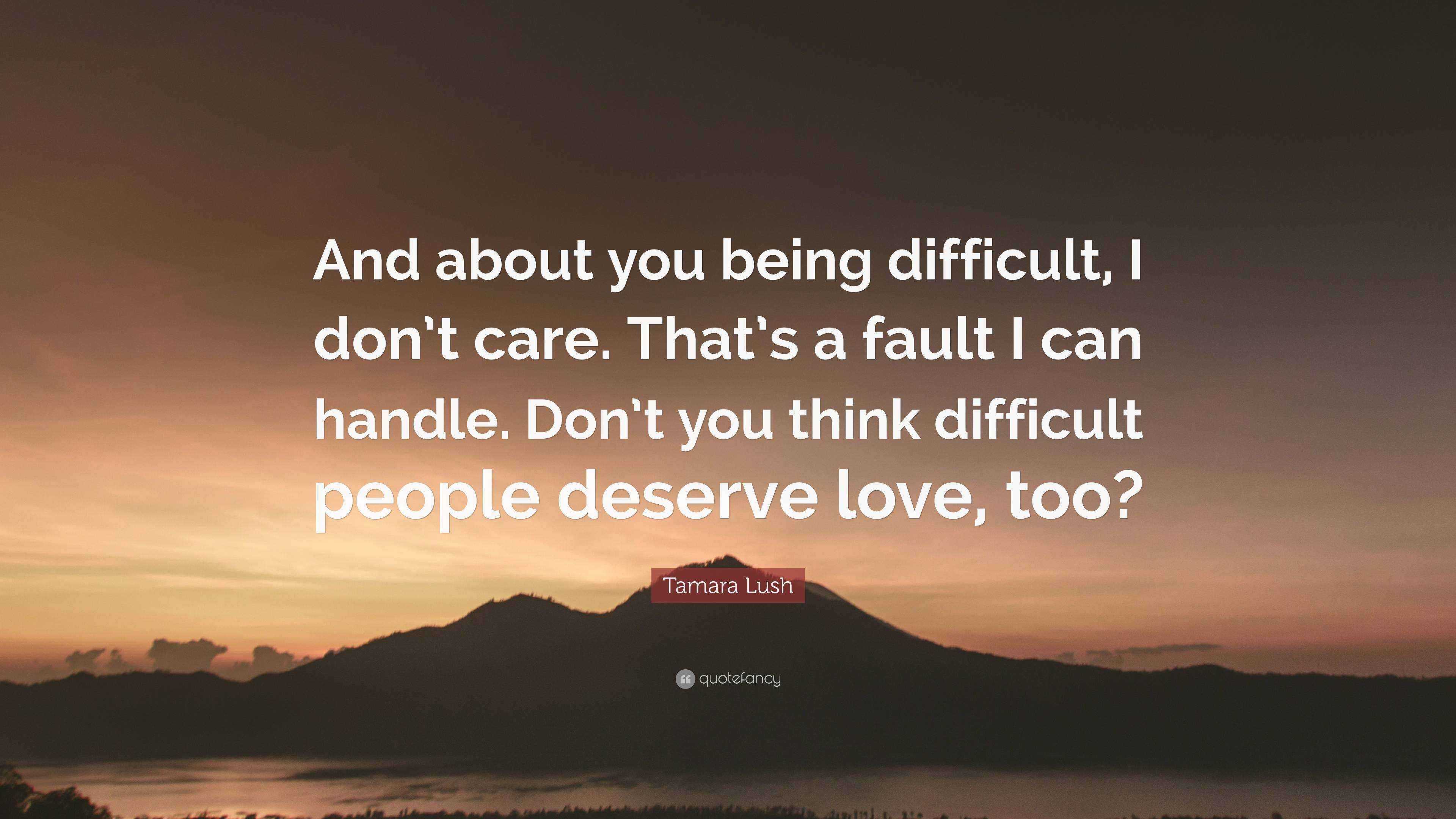 Tamara Lush Quote: “And about you being difficult, I don’t care. That’s ...