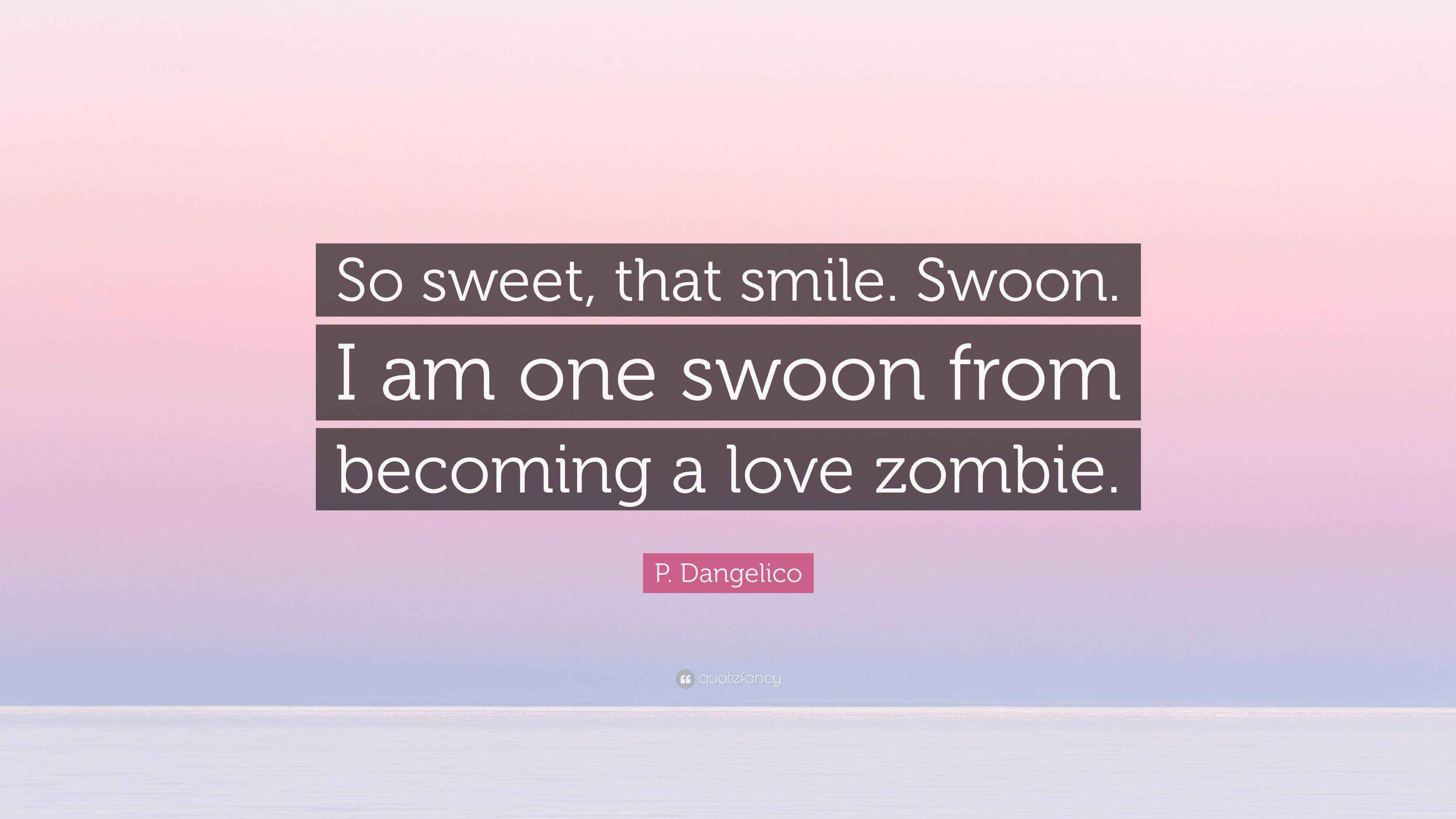 P. Dangelico Quote: “So sweet, that smile. Swoon. I am one swoon from ...