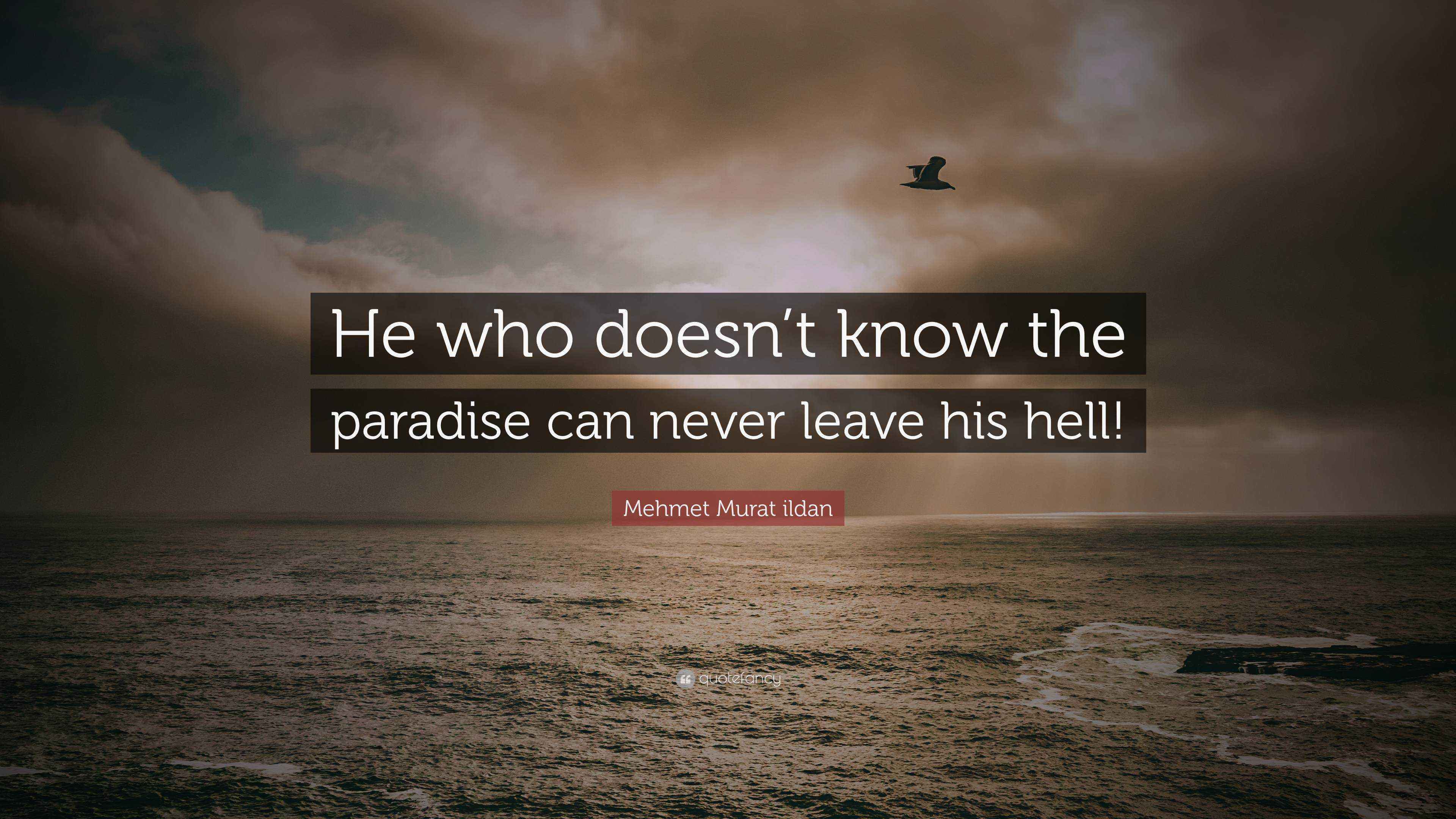 Mehmet Murat ildan Quote: “He who doesn’t know the paradise can never ...