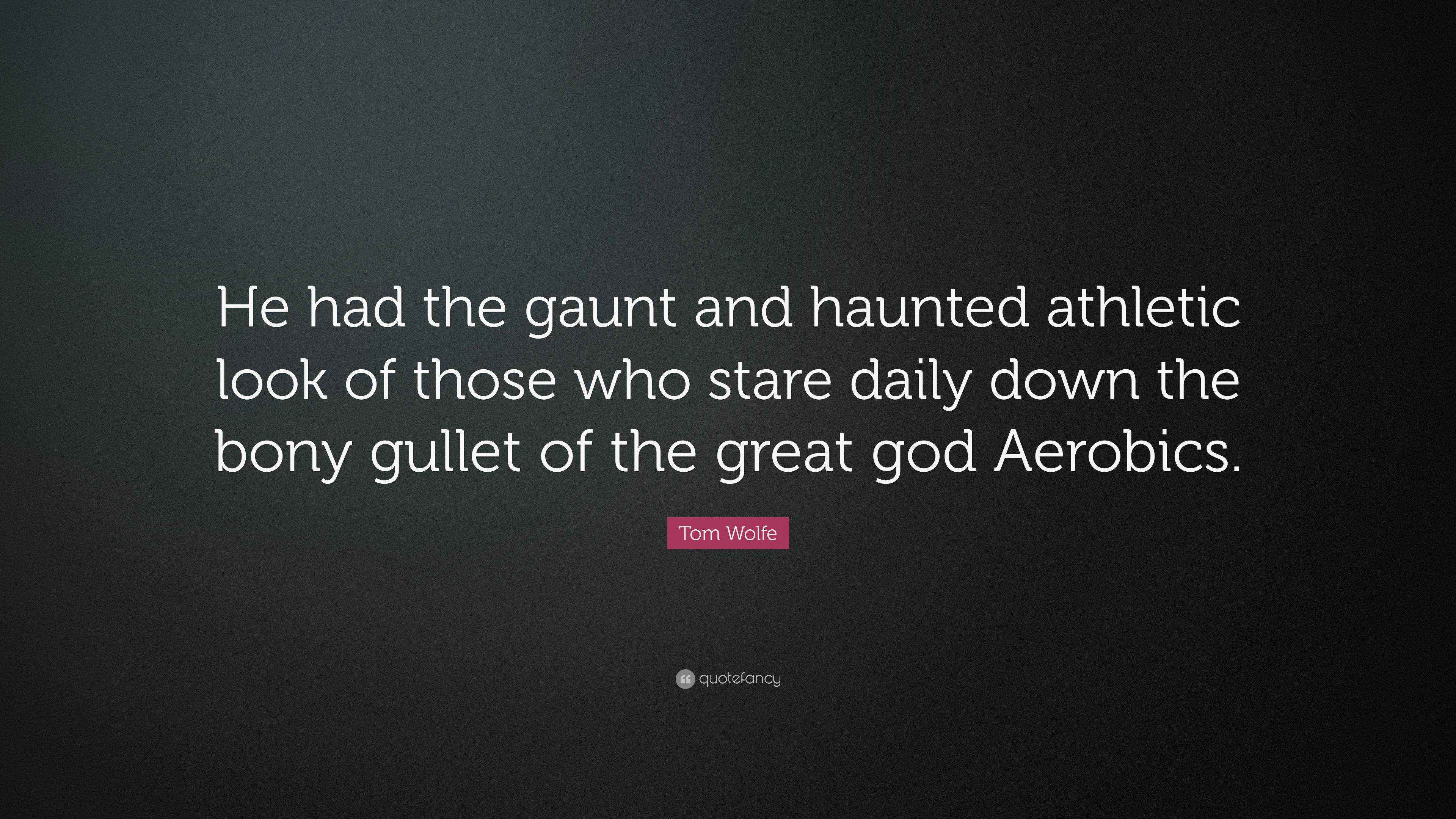 Tom Wolfe Quote: “He had the gaunt and haunted athletic look of those ...