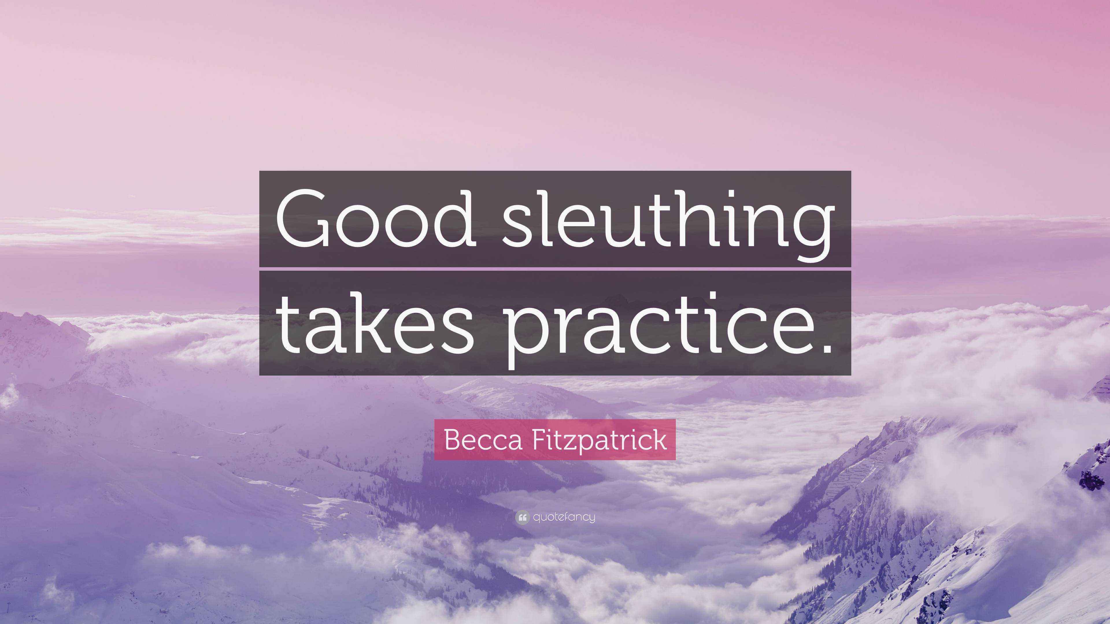 Becca Fitzpatrick Quote: “Good sleuthing takes practice.”