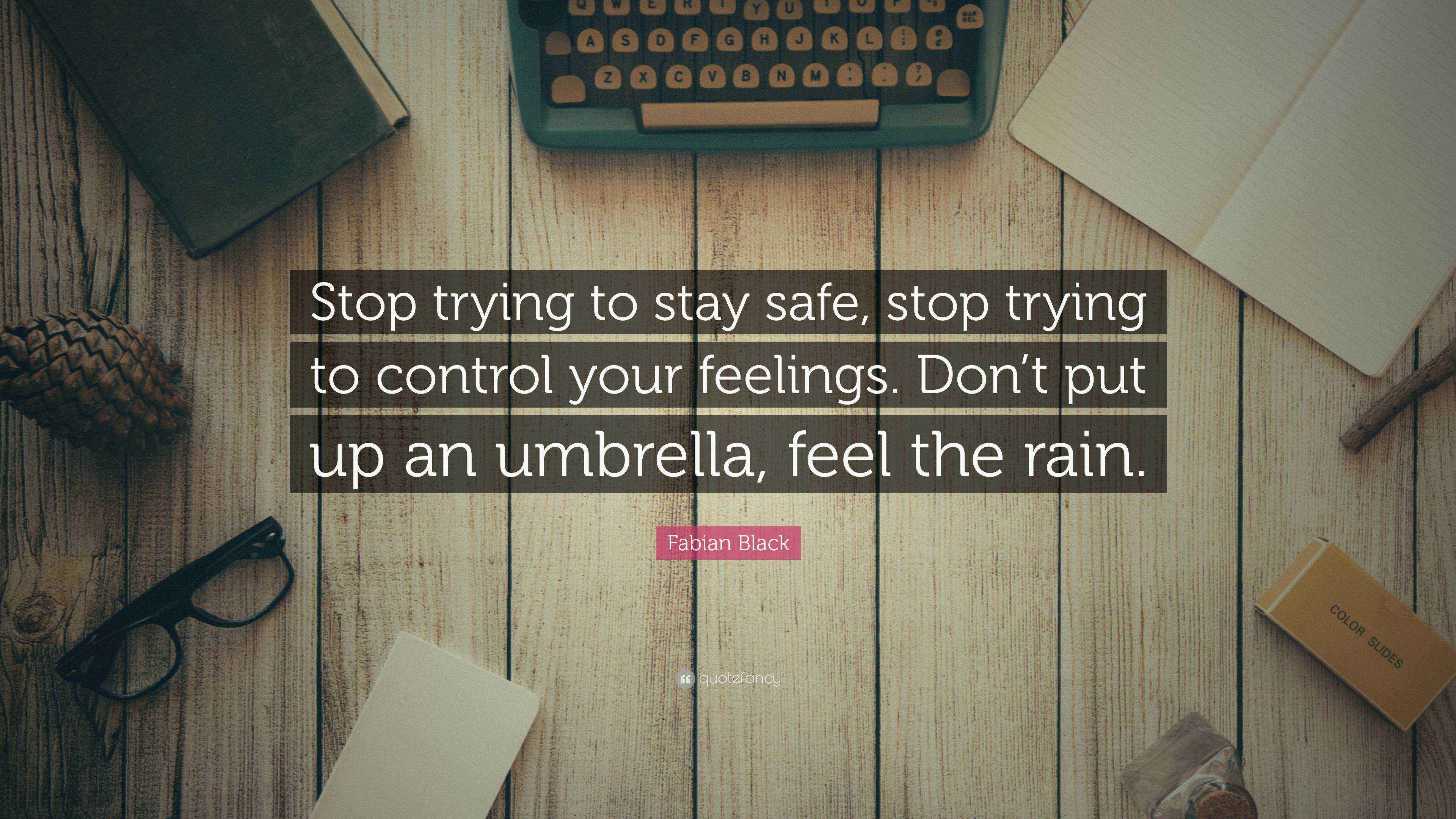 Fabian Black Quote: “Stop trying to stay safe, stop trying to control ...