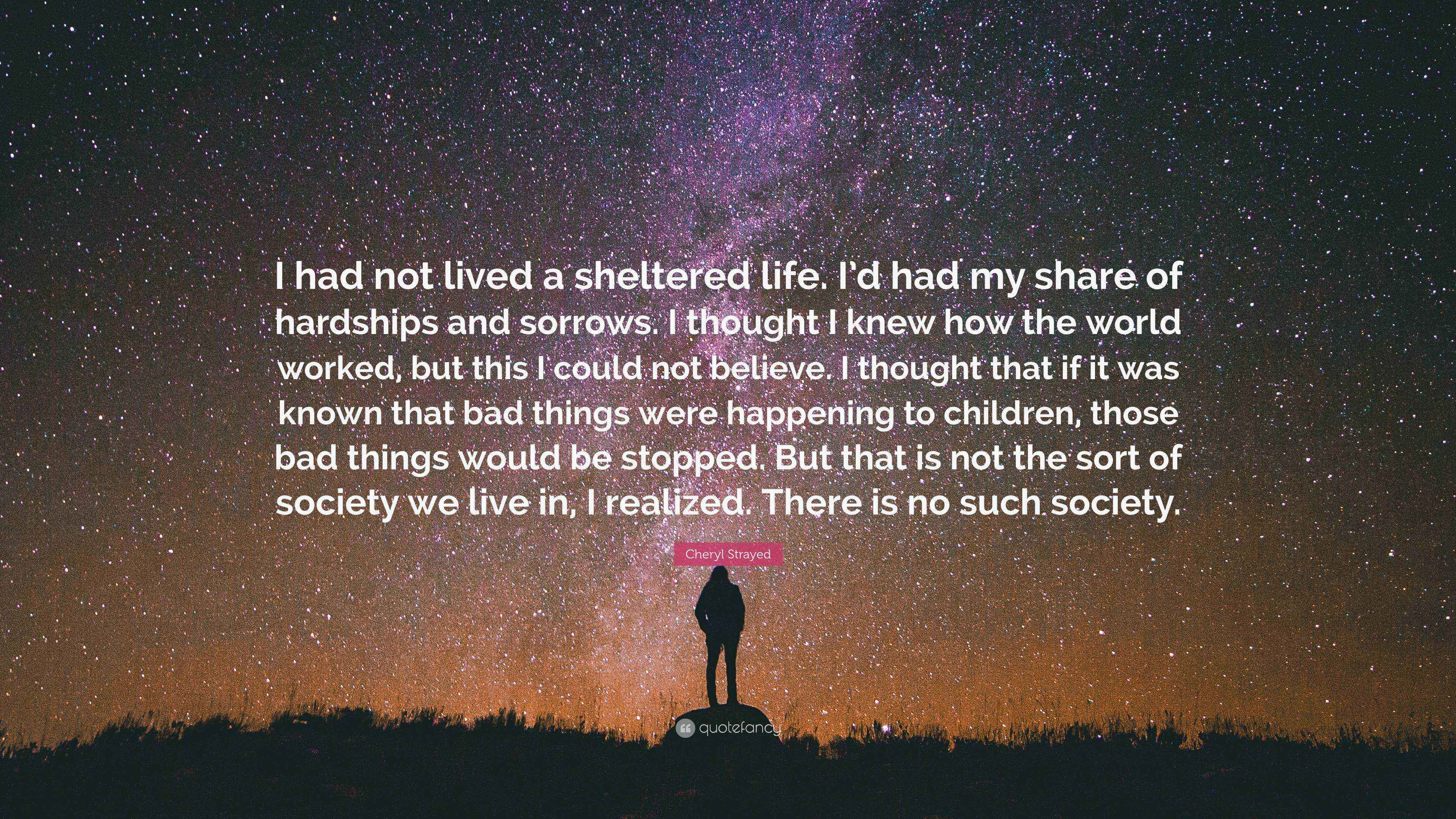 Cheryl Strayed Quote: “I had not lived a sheltered life. I’d had my ...