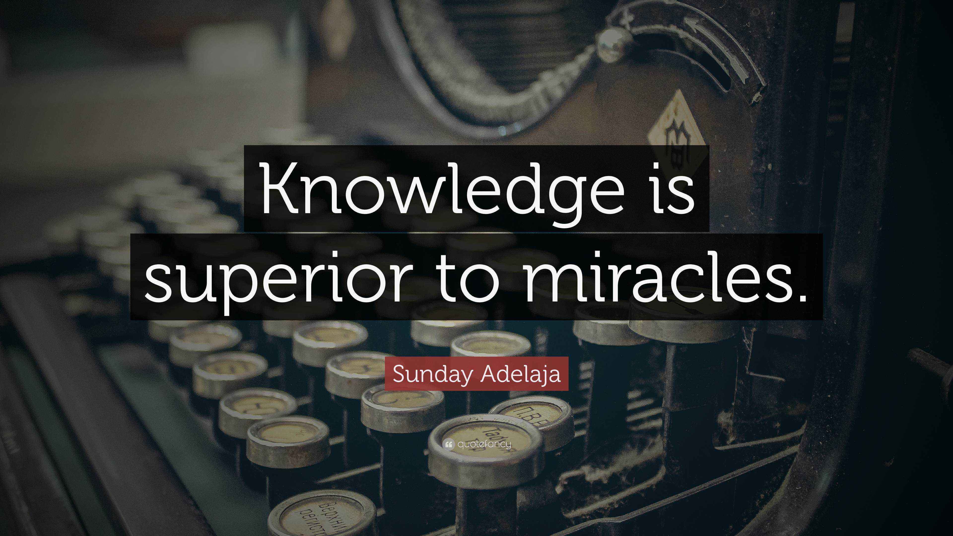 Sunday Adelaja Quote: “Knowledge is superior to miracles.”