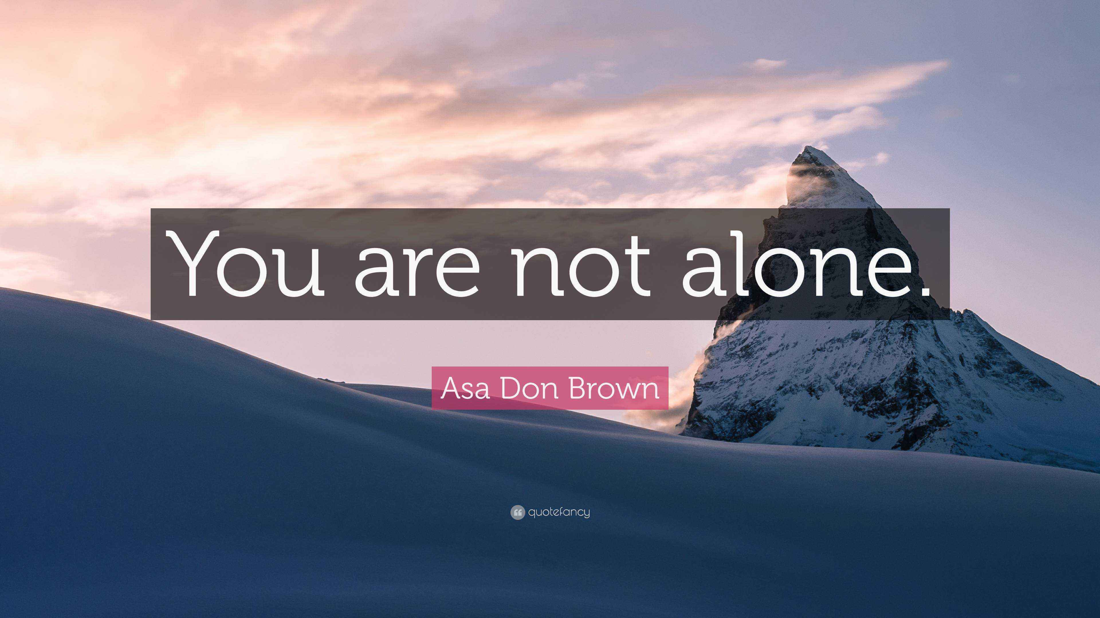 Asa Don Brown Quote: “You are not alone.”