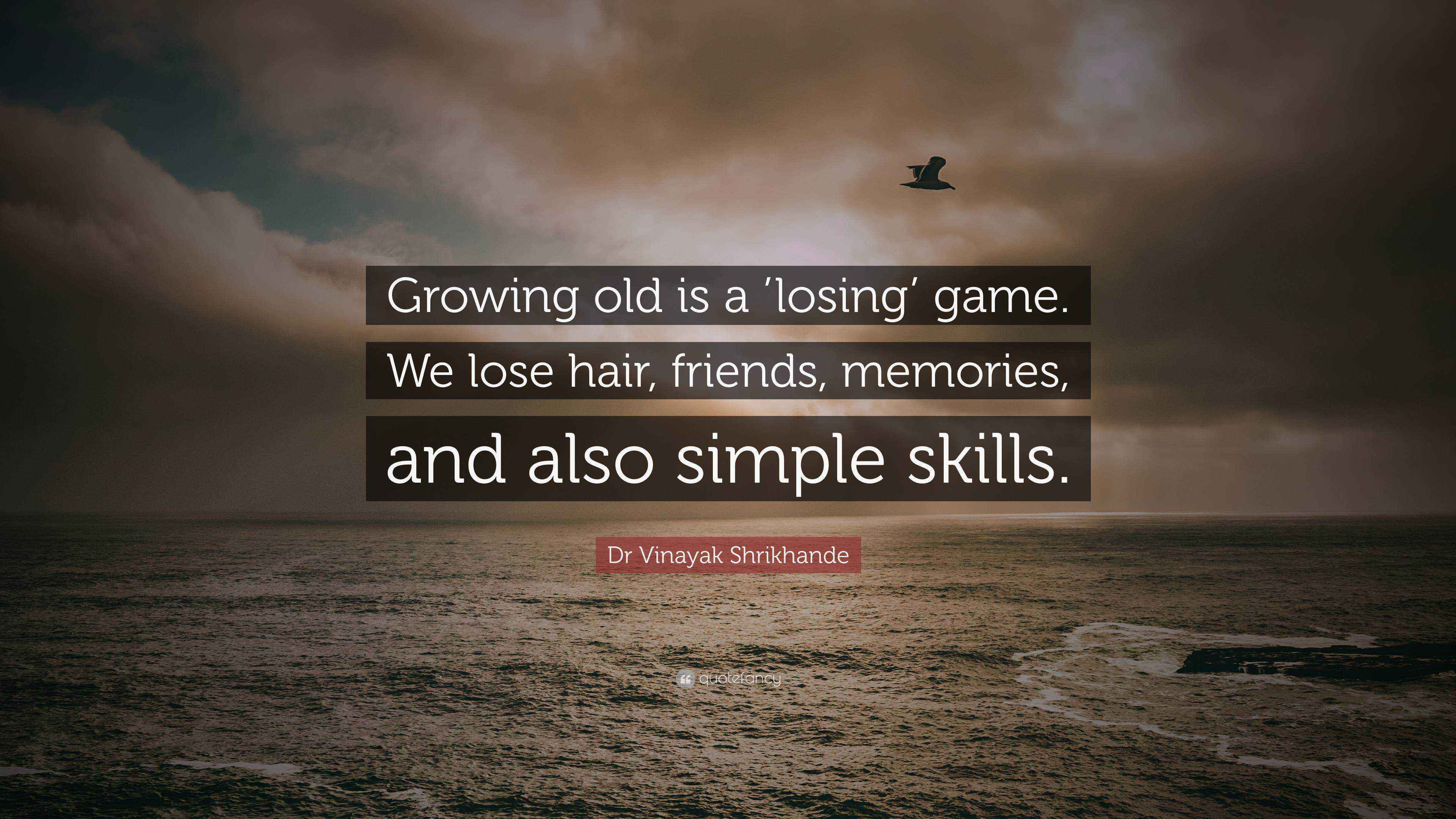 Dr Vinayak Shrikhande Quote: “Growing old is a ’losing’ game. We lose ...