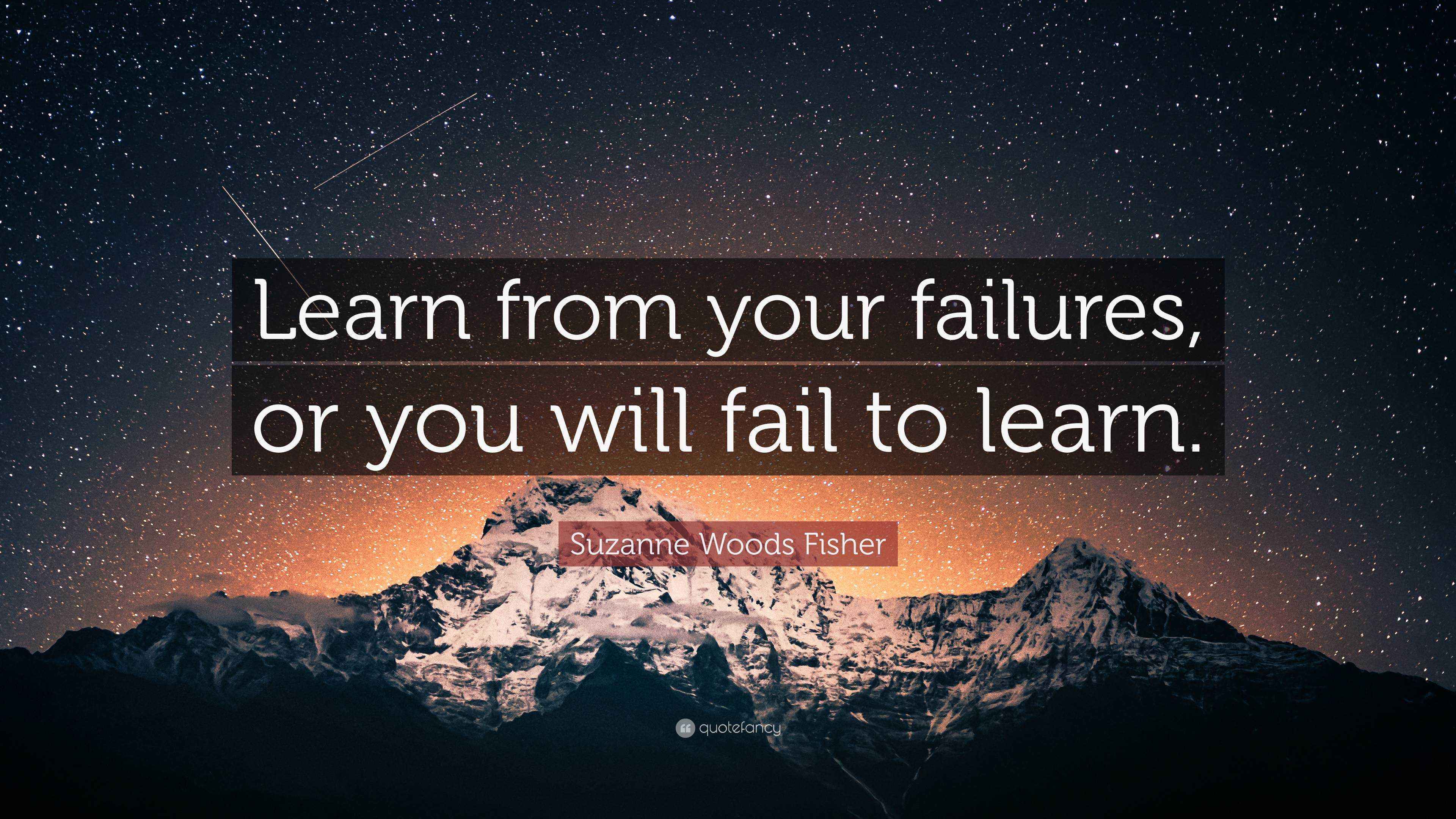 Suzanne Woods Fisher Quote: “Learn from your failures, or you will fail ...