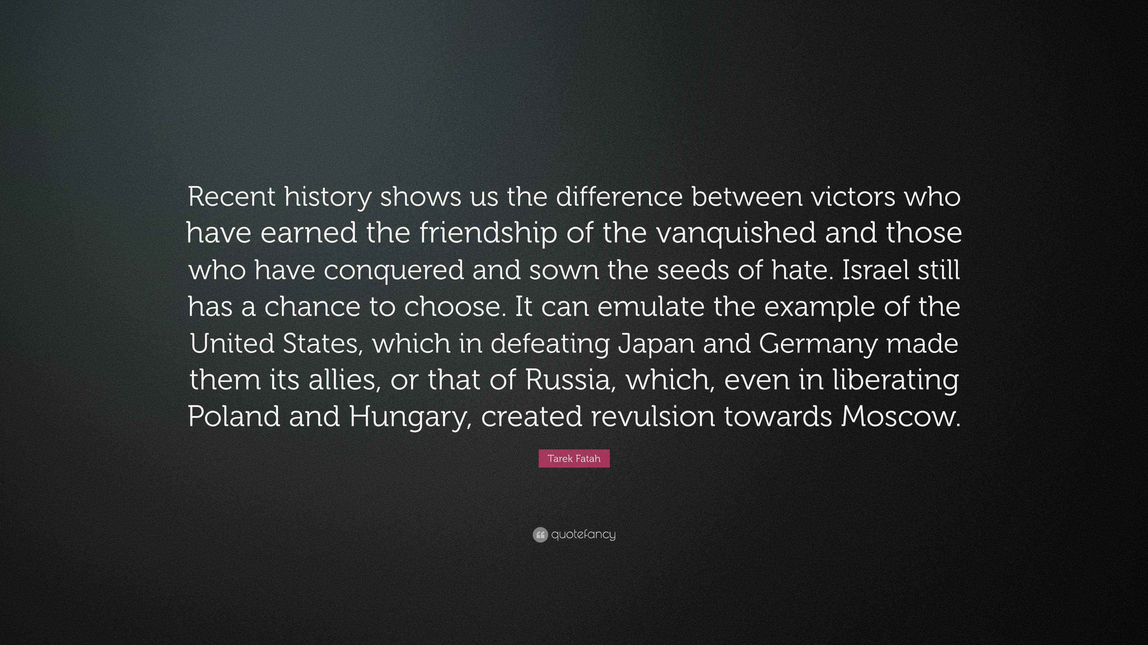 Tarek Fatah Quote: “Recent history shows us the difference between ...