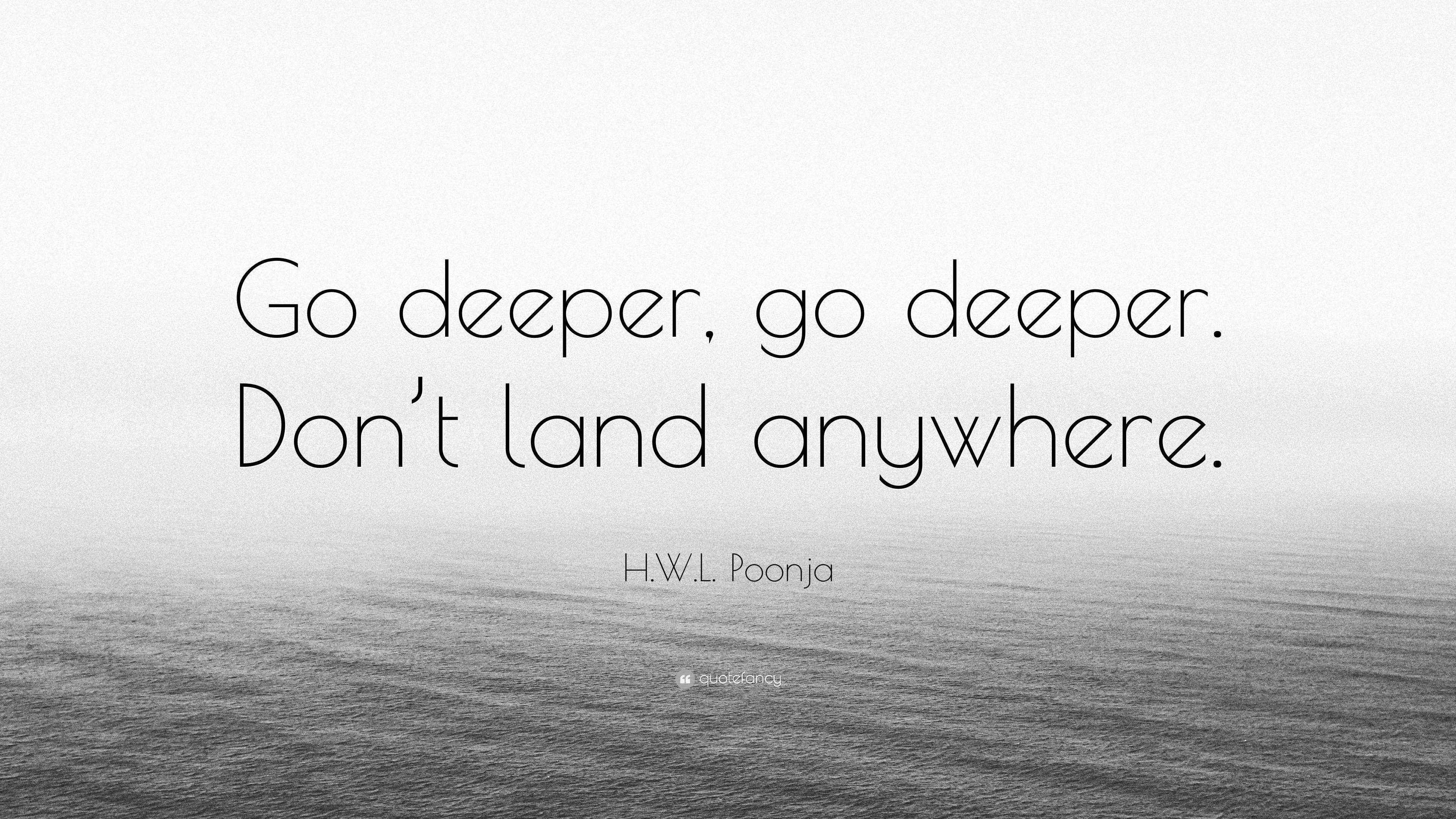 H.W.L. Poonja Quote: “Go deeper, go deeper. Don’t land anywhere.”