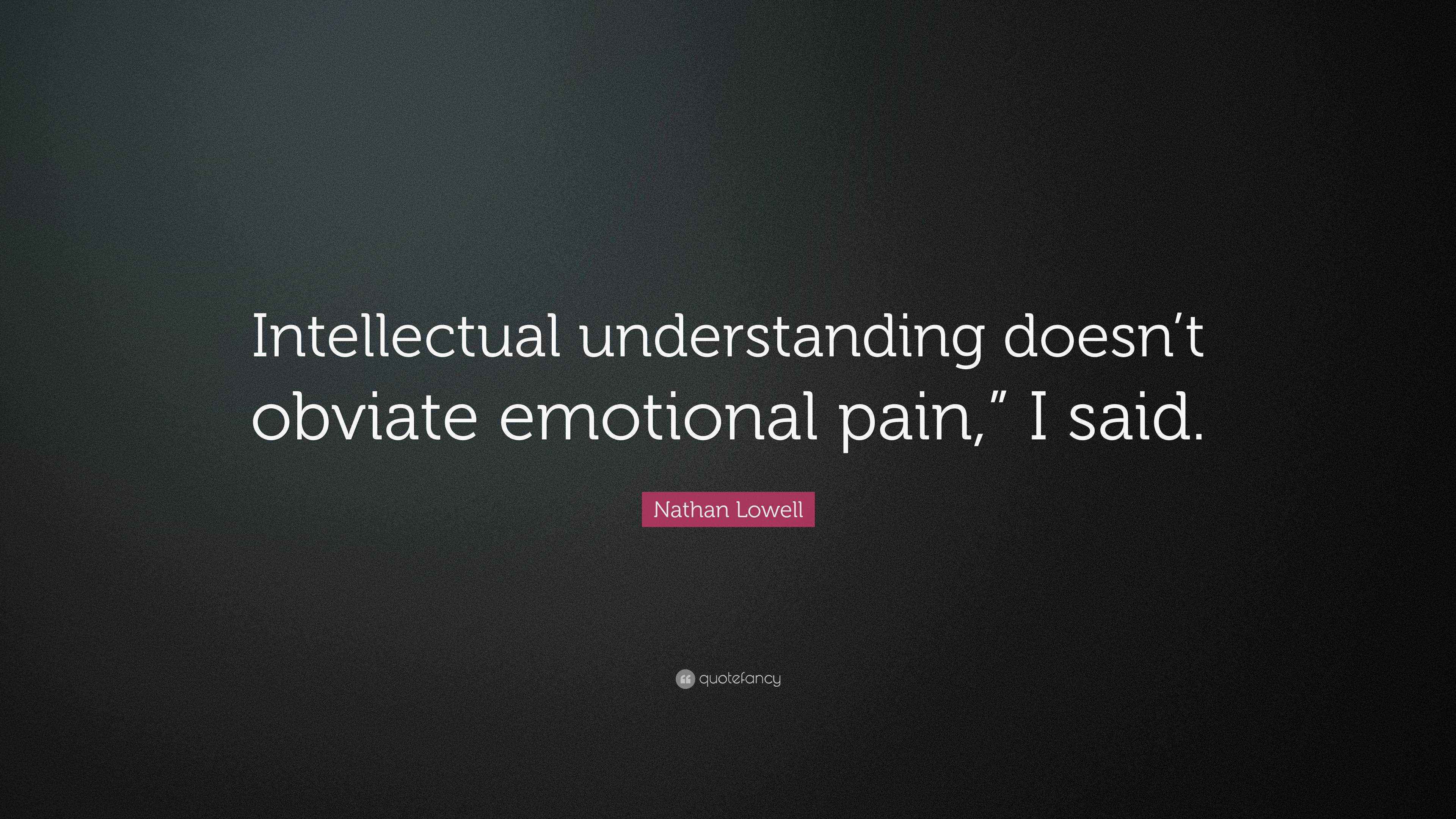 Nathan Lowell Quote: “Intellectual understanding doesn’t obviate ...