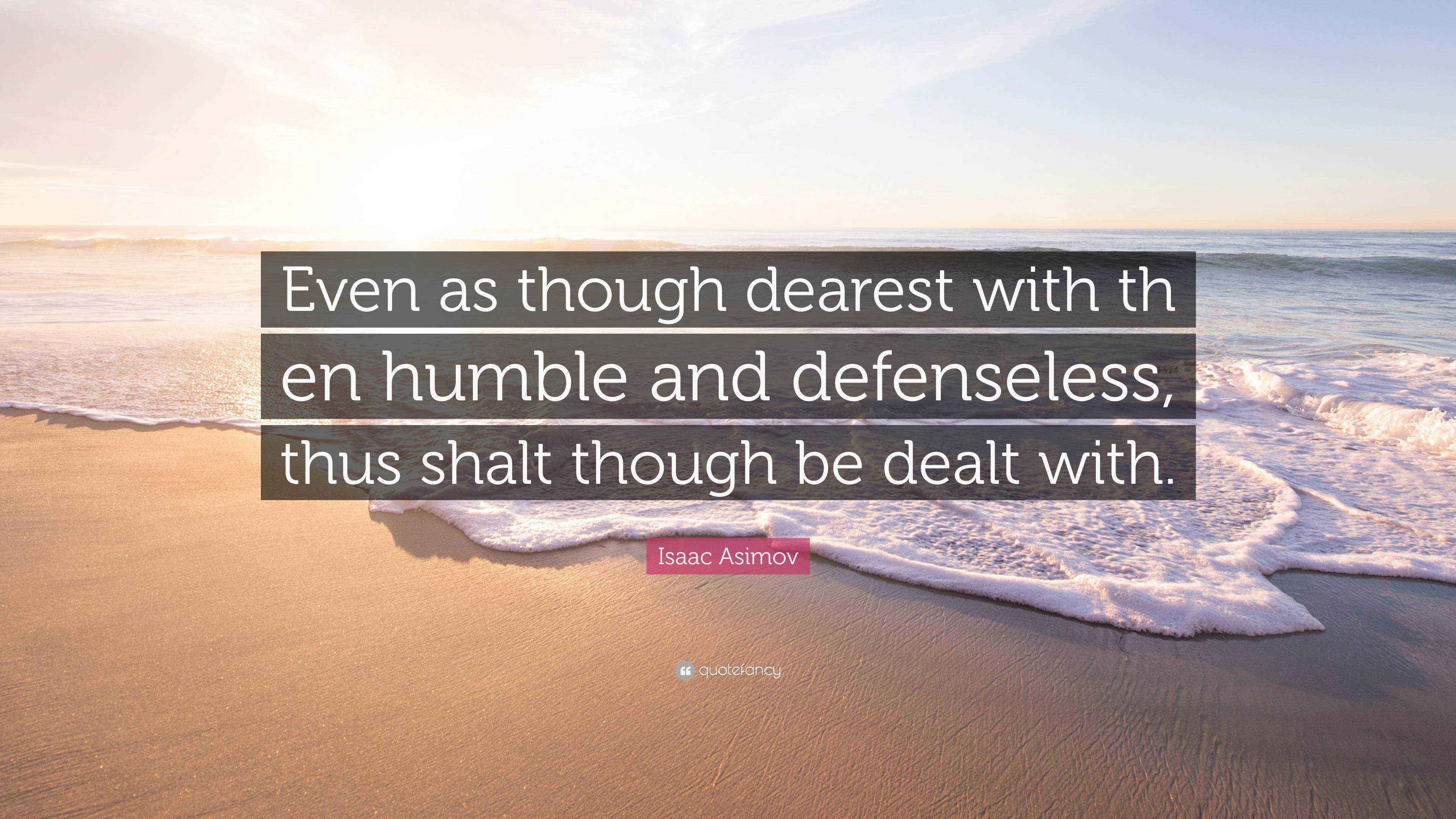 Isaac Asimov Quote: “Even as though dearest with th en humble and ...