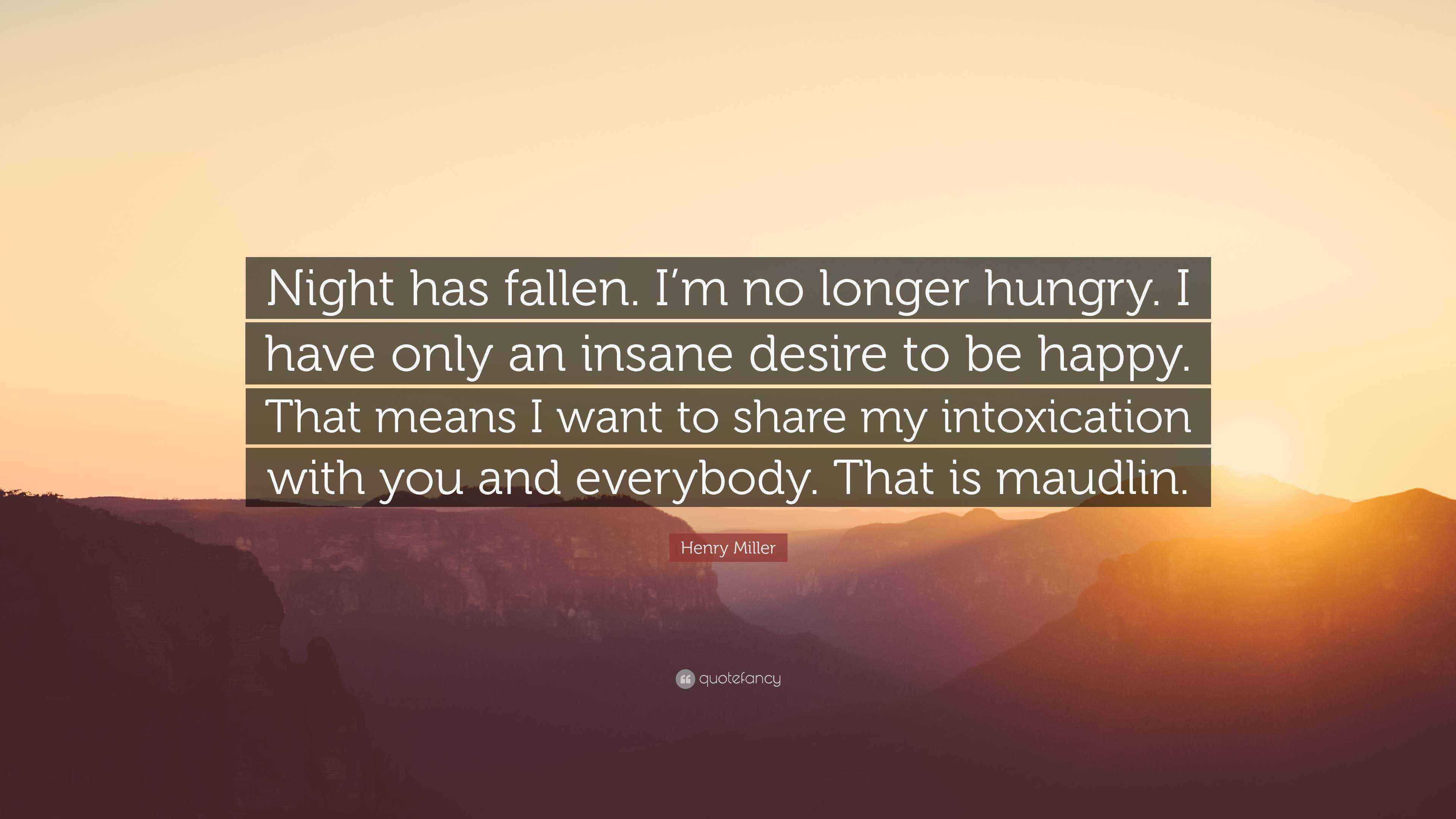 Henry Miller Quote: “Night has fallen. I’m no longer hungry. I have ...