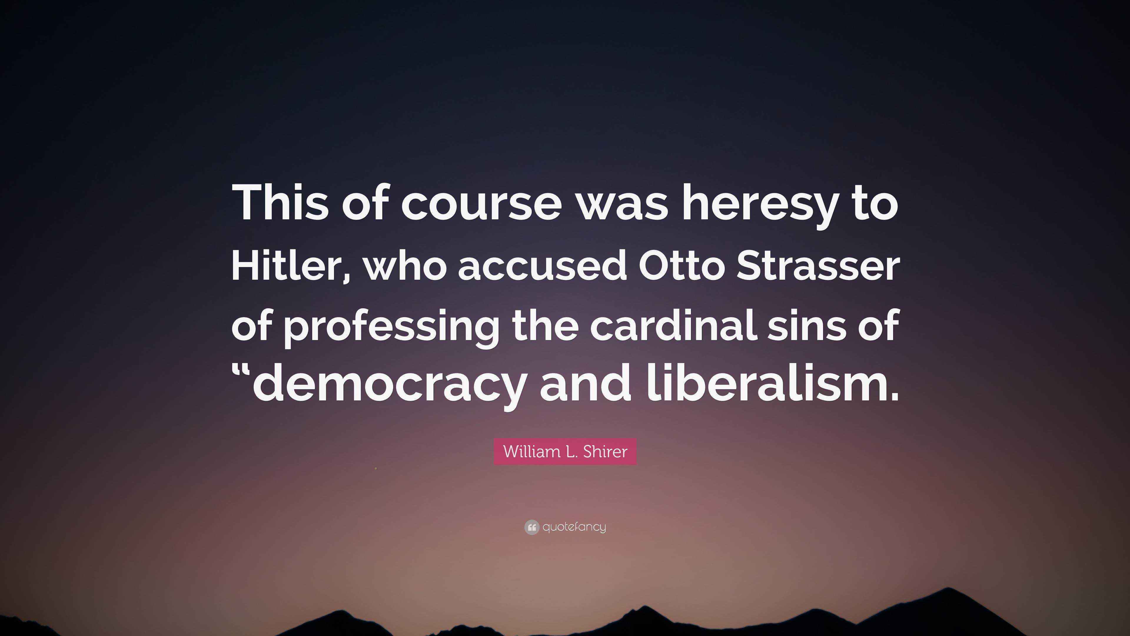 William L. Shirer Quote: “This of course was heresy to Hitler, who ...