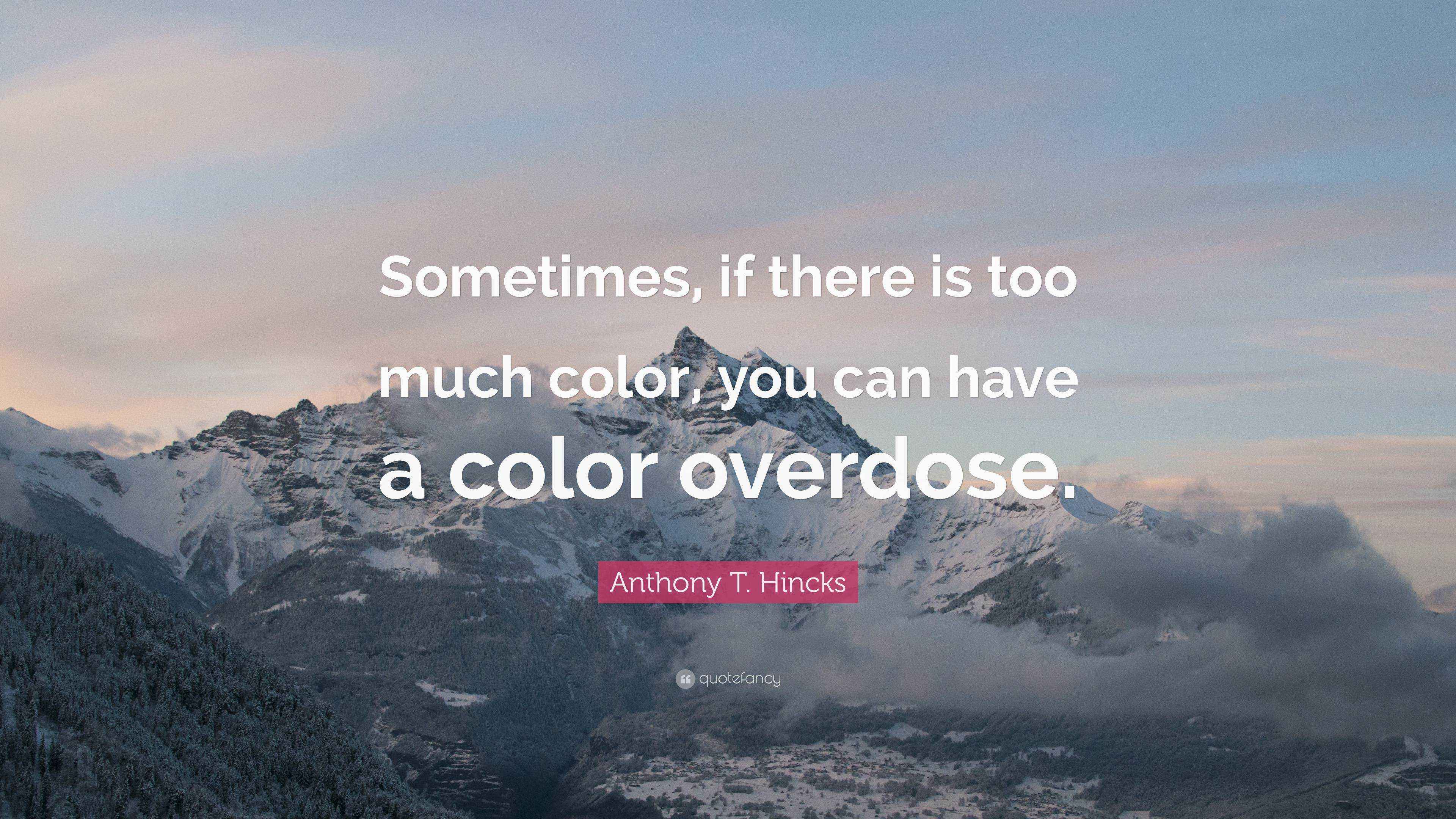 Anthony T. Hincks Quote: “Sometimes, if there is too much color, you ...