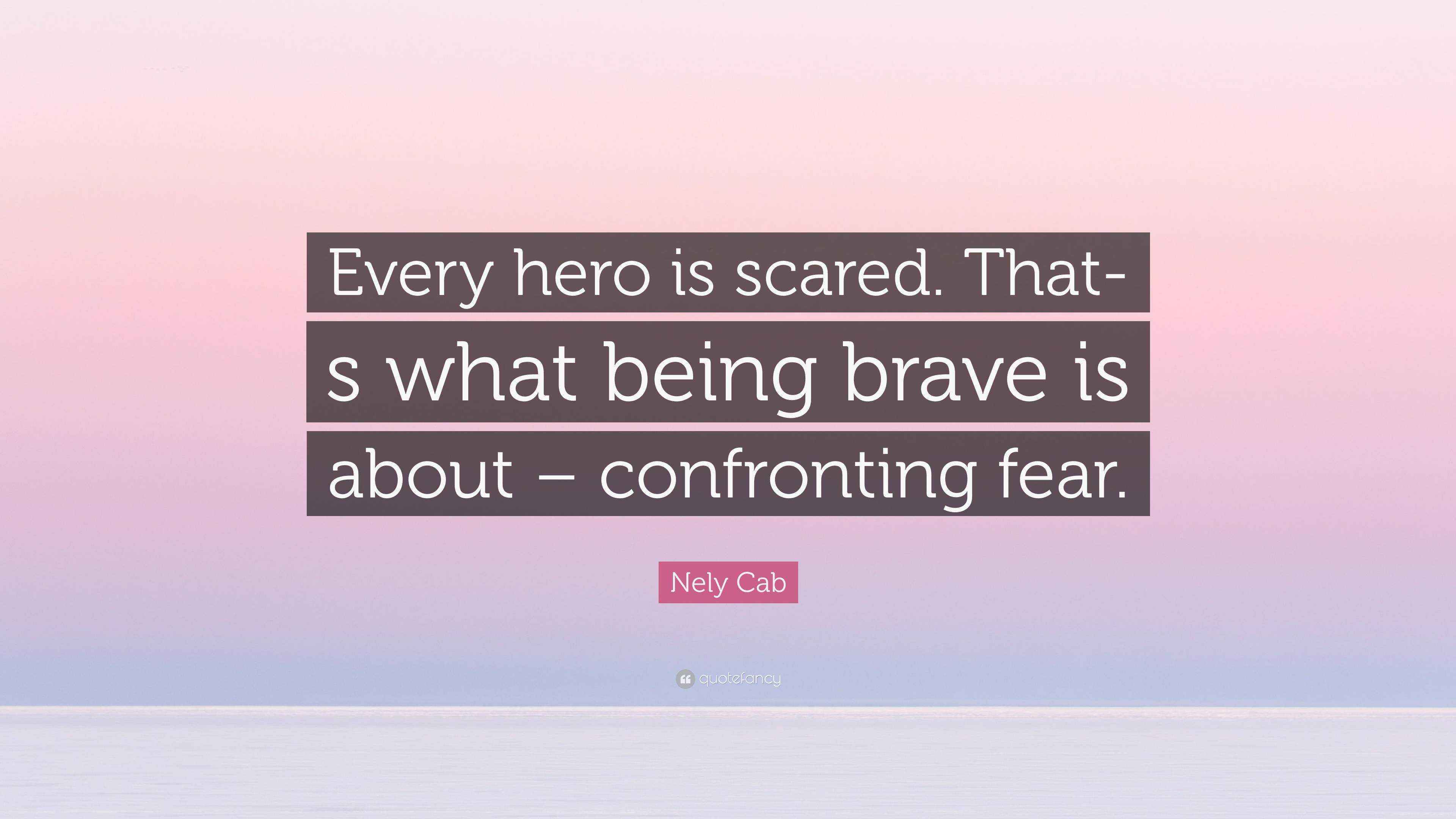 Nely Cab Quote: “Every hero is scared. That-s what being brave is about ...