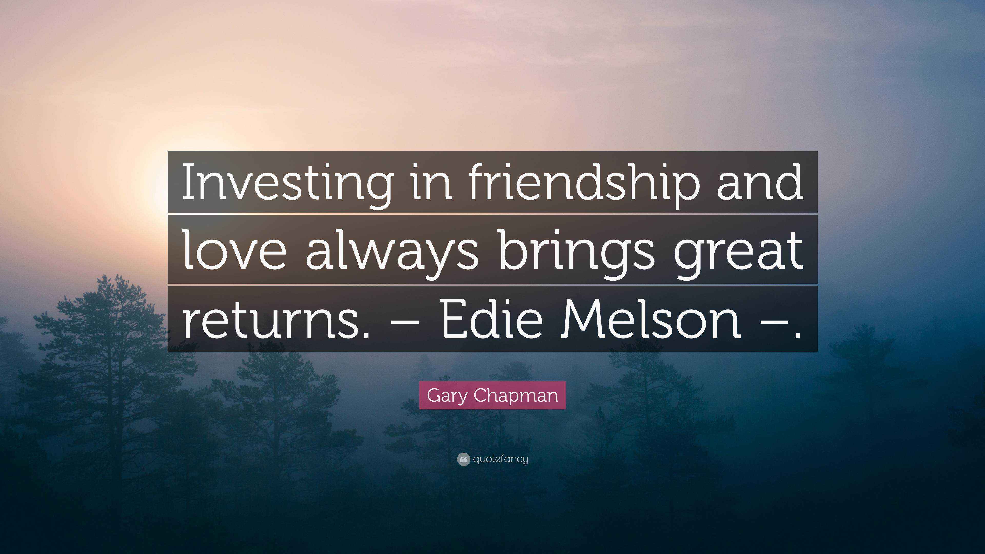 Gary Chapman Quote: “Investing in friendship and love always brings ...