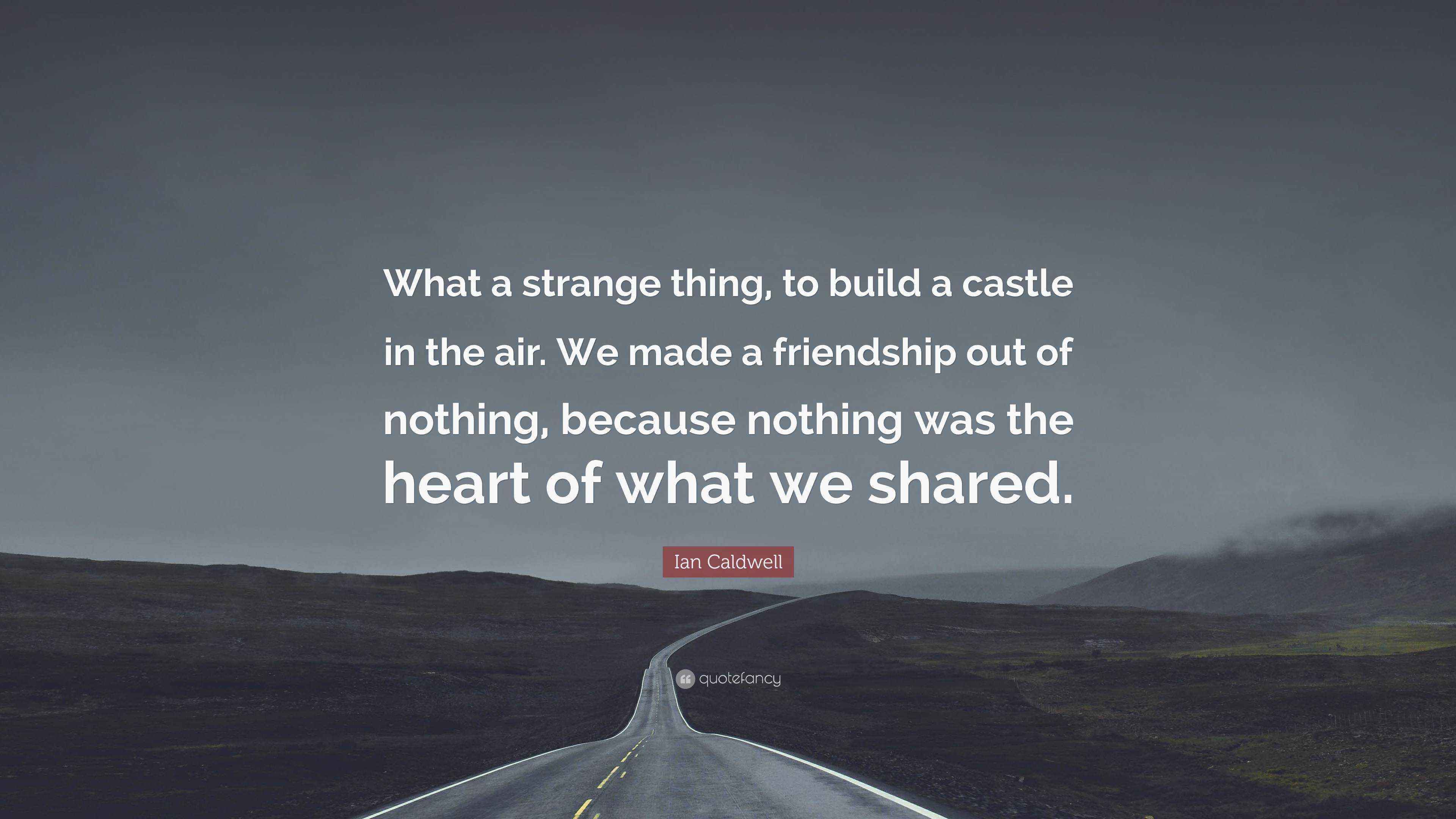 Ian Caldwell Quote: “What a strange thing, to build a castle in the air ...