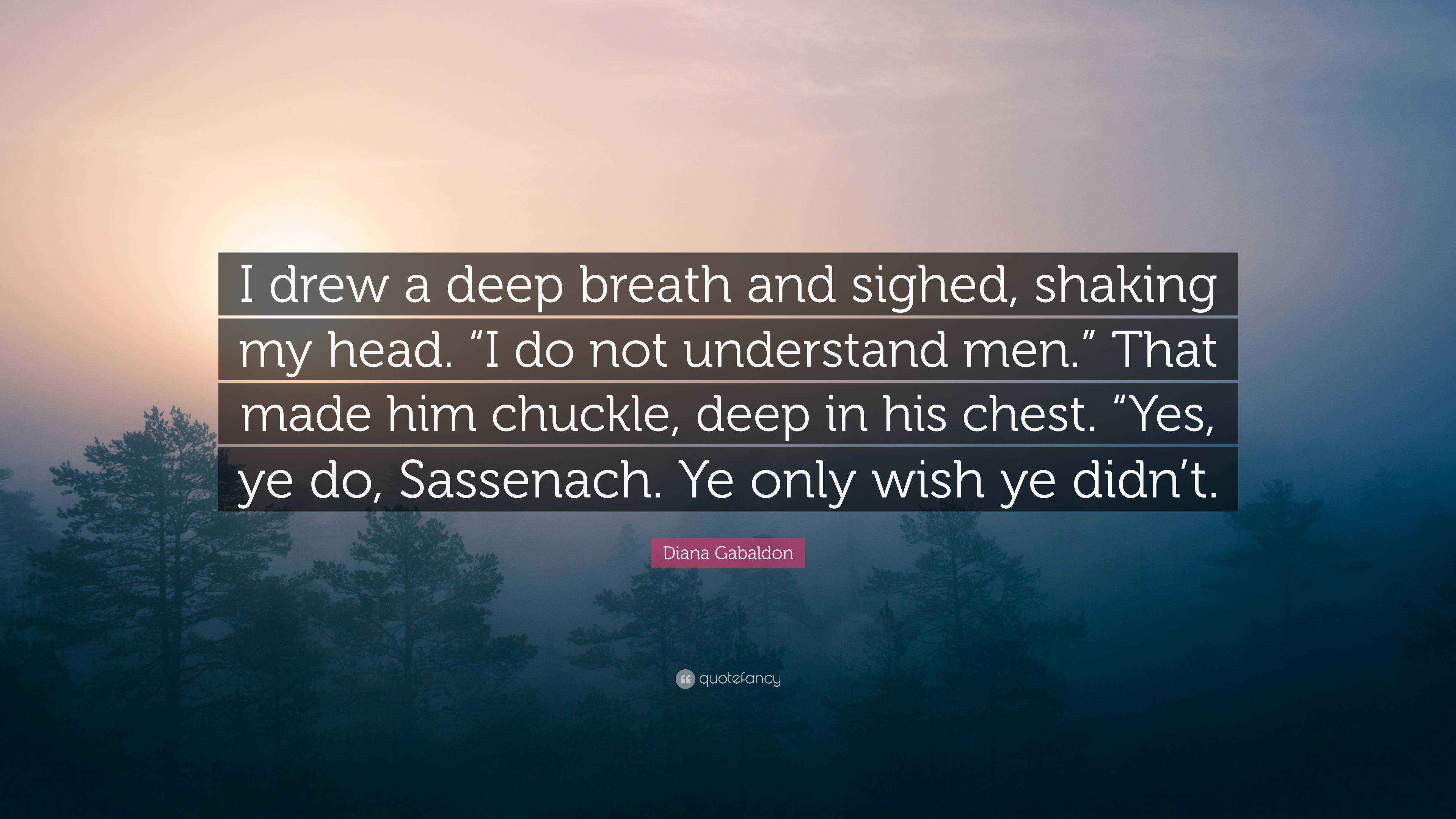 Diana Gabaldon Quote: “I drew a deep breath and sighed, shaking my head ...