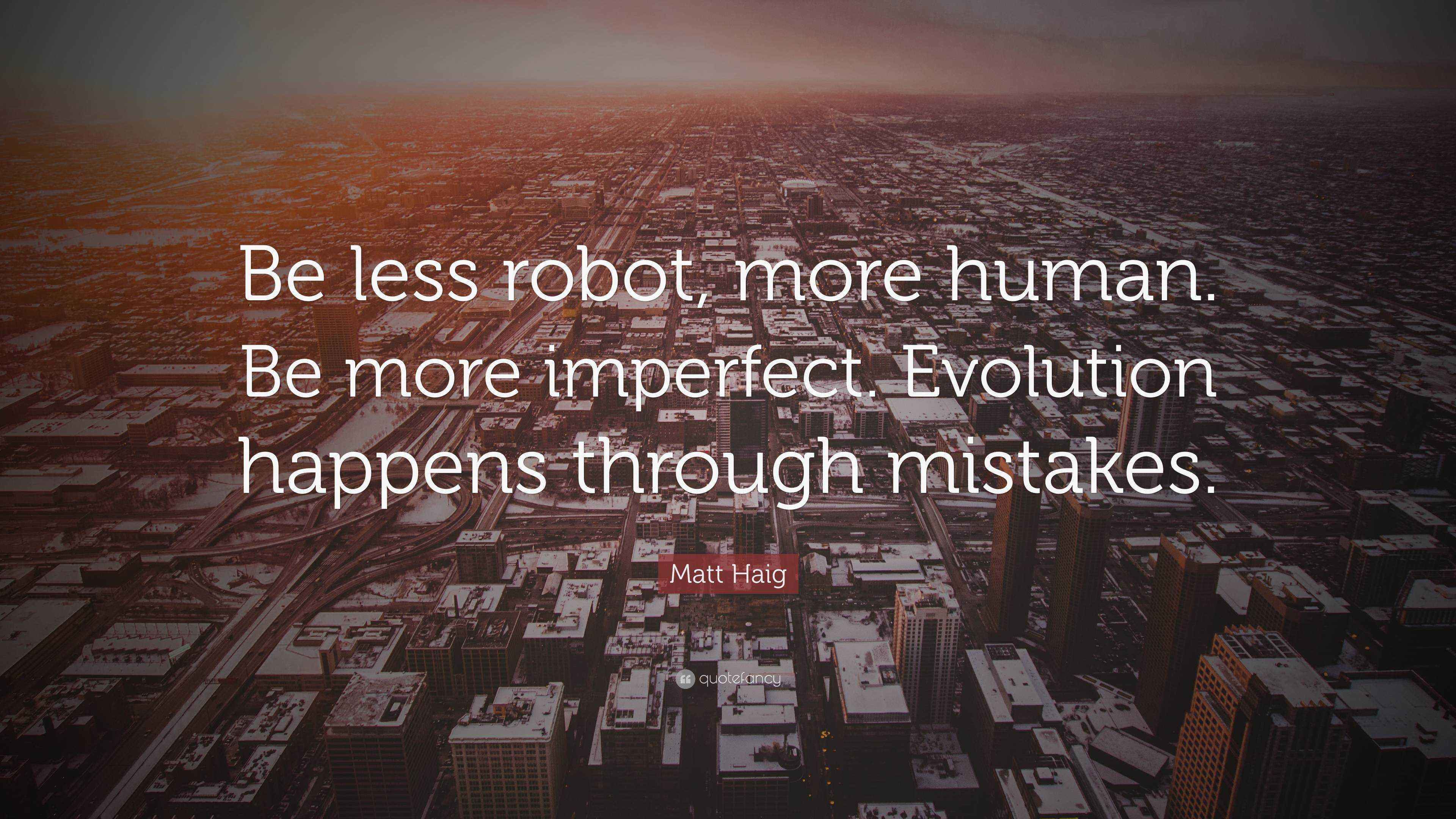 Matt Haig Quote: “Be less robot, more human. Be more imperfect ...
