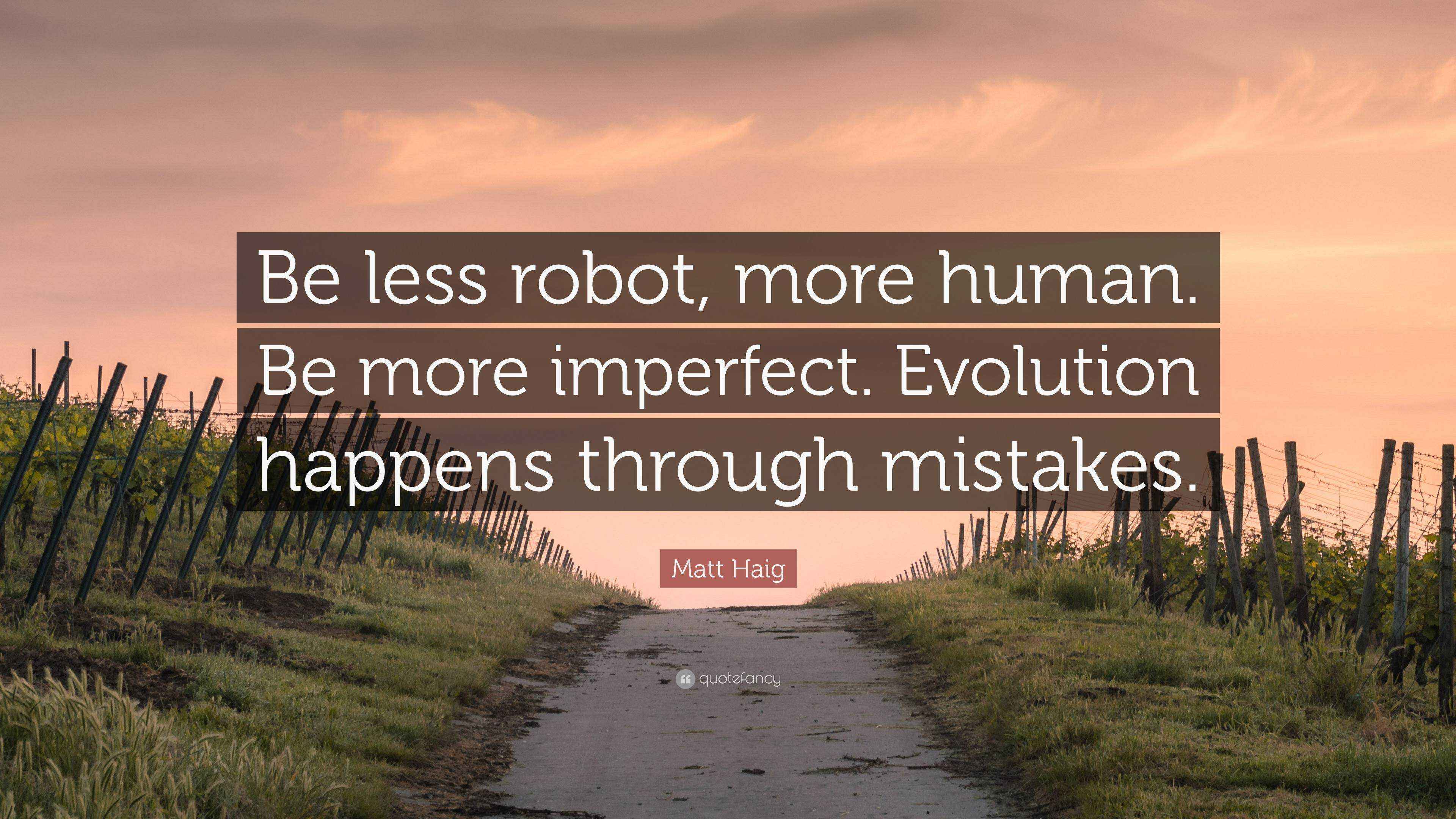 Matt Haig Quote: “Be less robot, more human. Be more imperfect ...