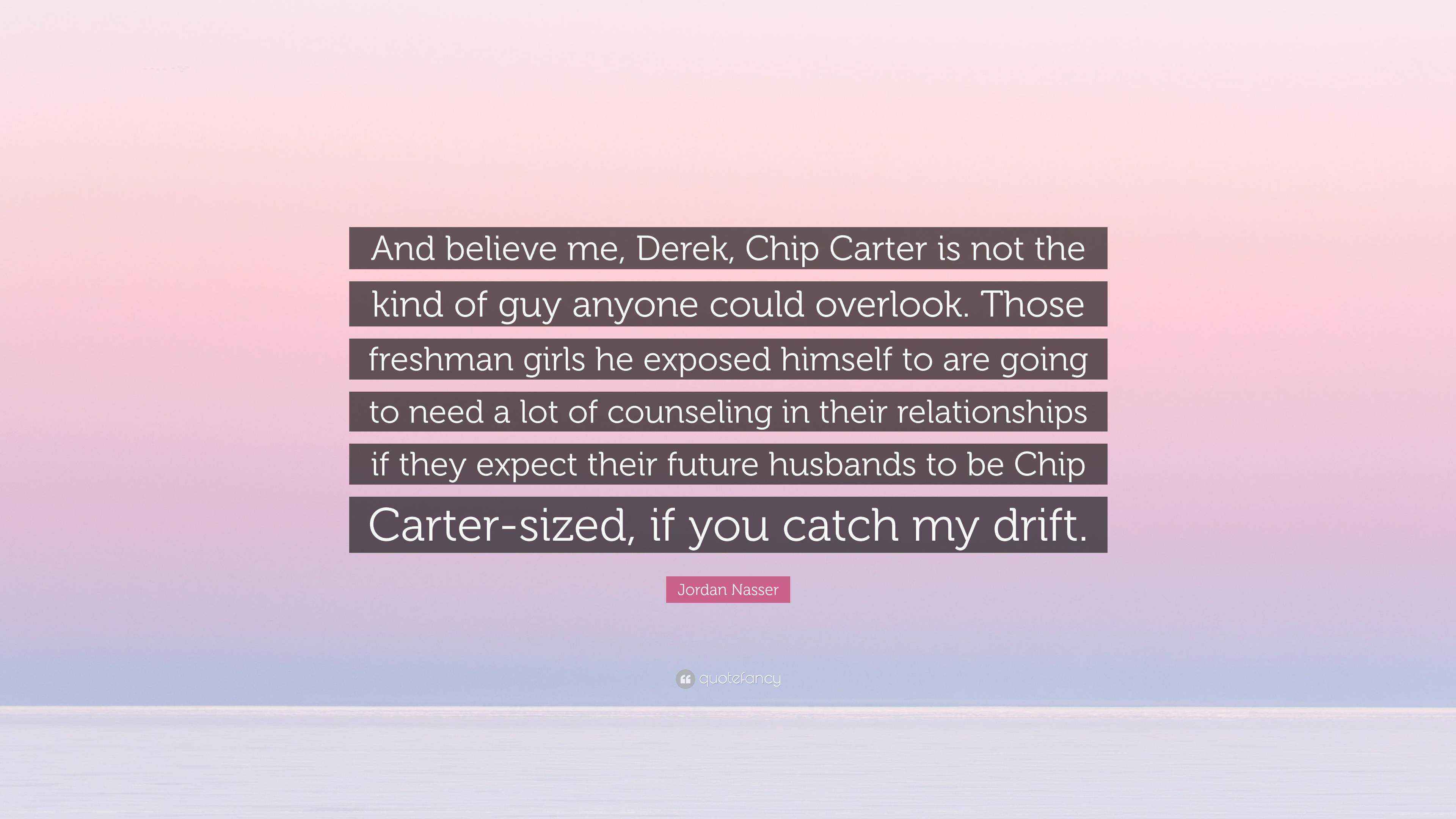 Jordan Nasser Quote: “And believe me, Derek, Chip Carter is not the ...