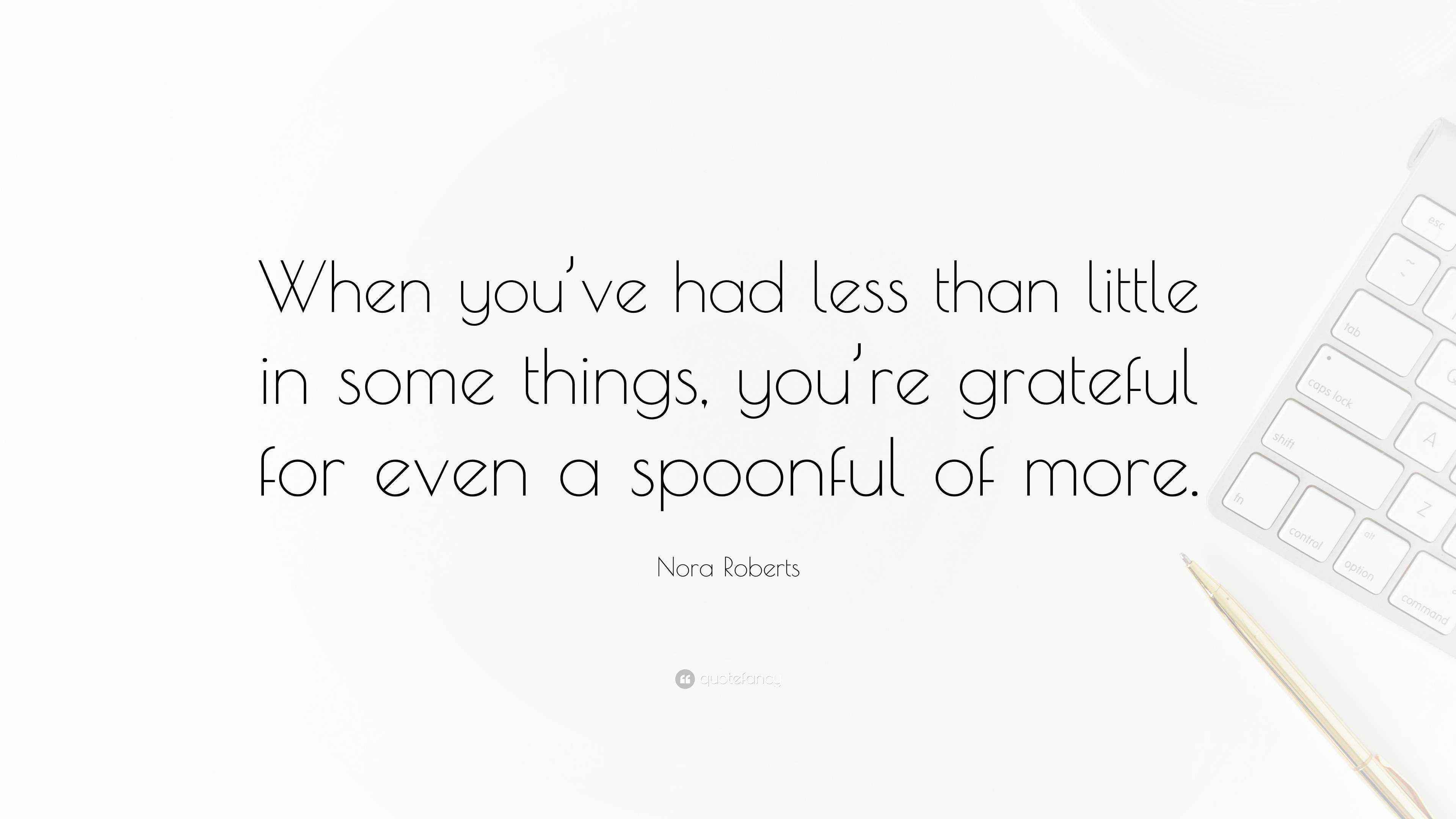Nora Roberts Quote: “When you’ve had less than little in some things ...