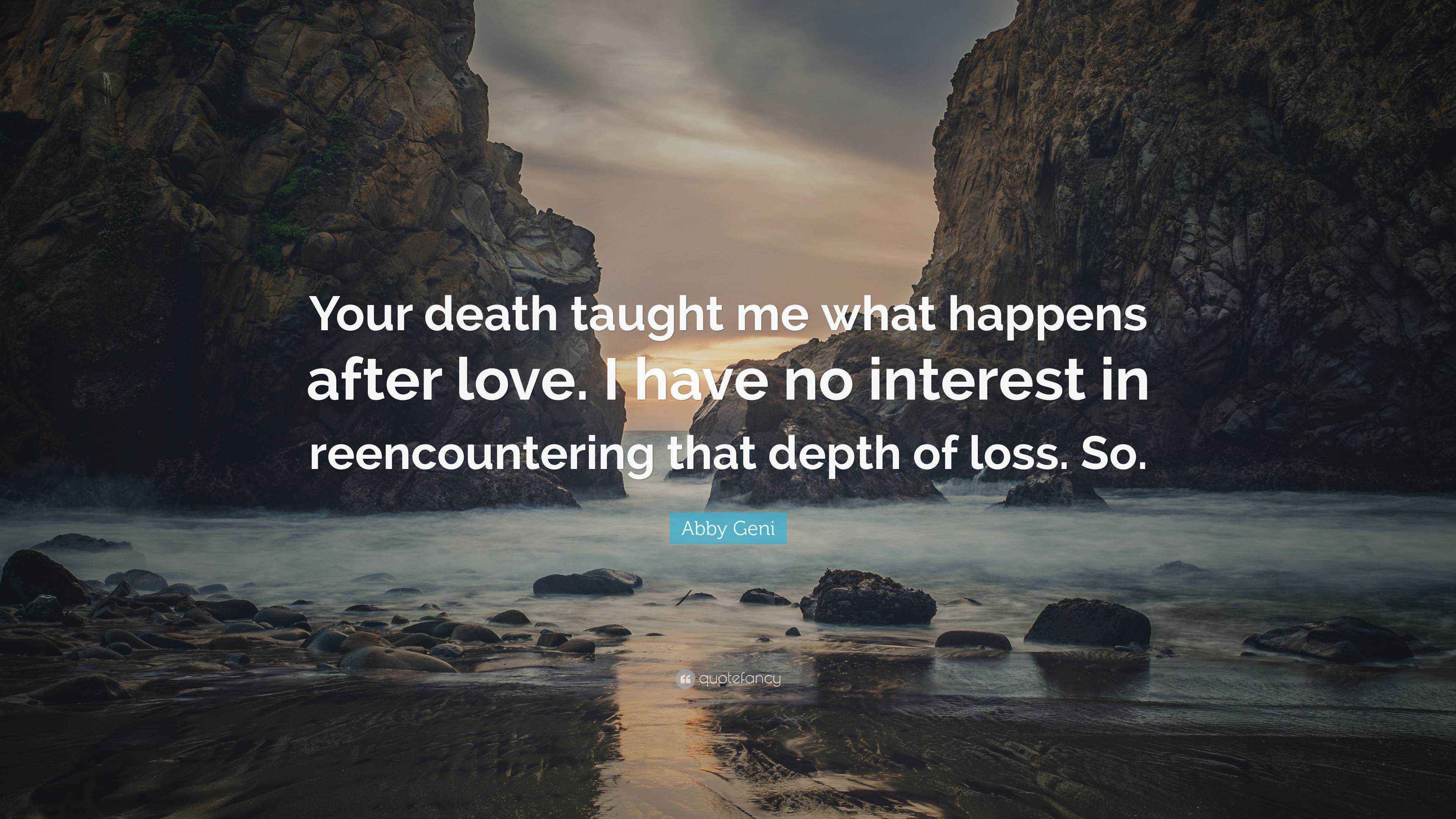 Abby Geni Quote: “Your death taught me what happens after love. I have ...