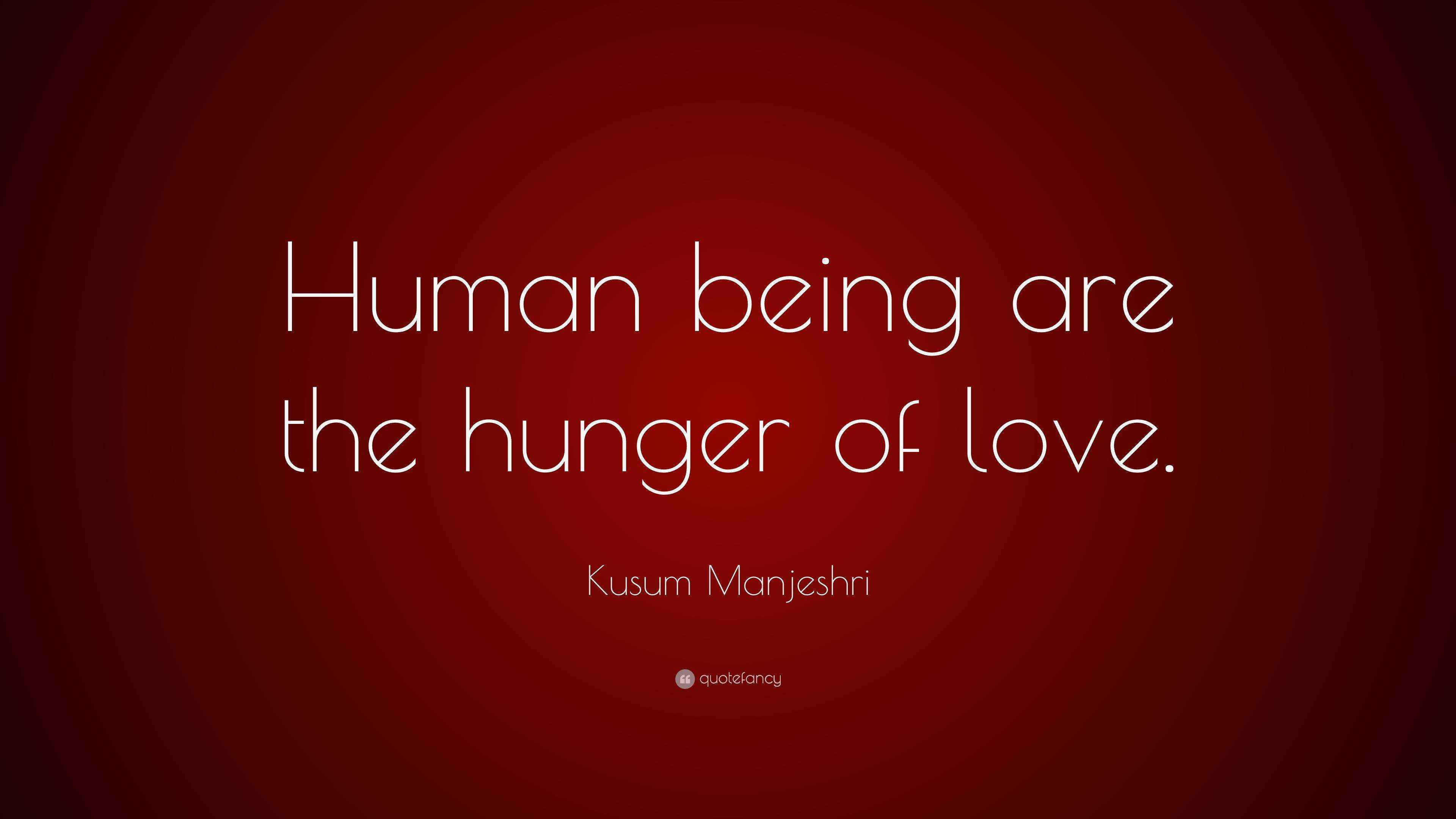 Kusum Manjeshri Quote: “Human being are the hunger of love.”
