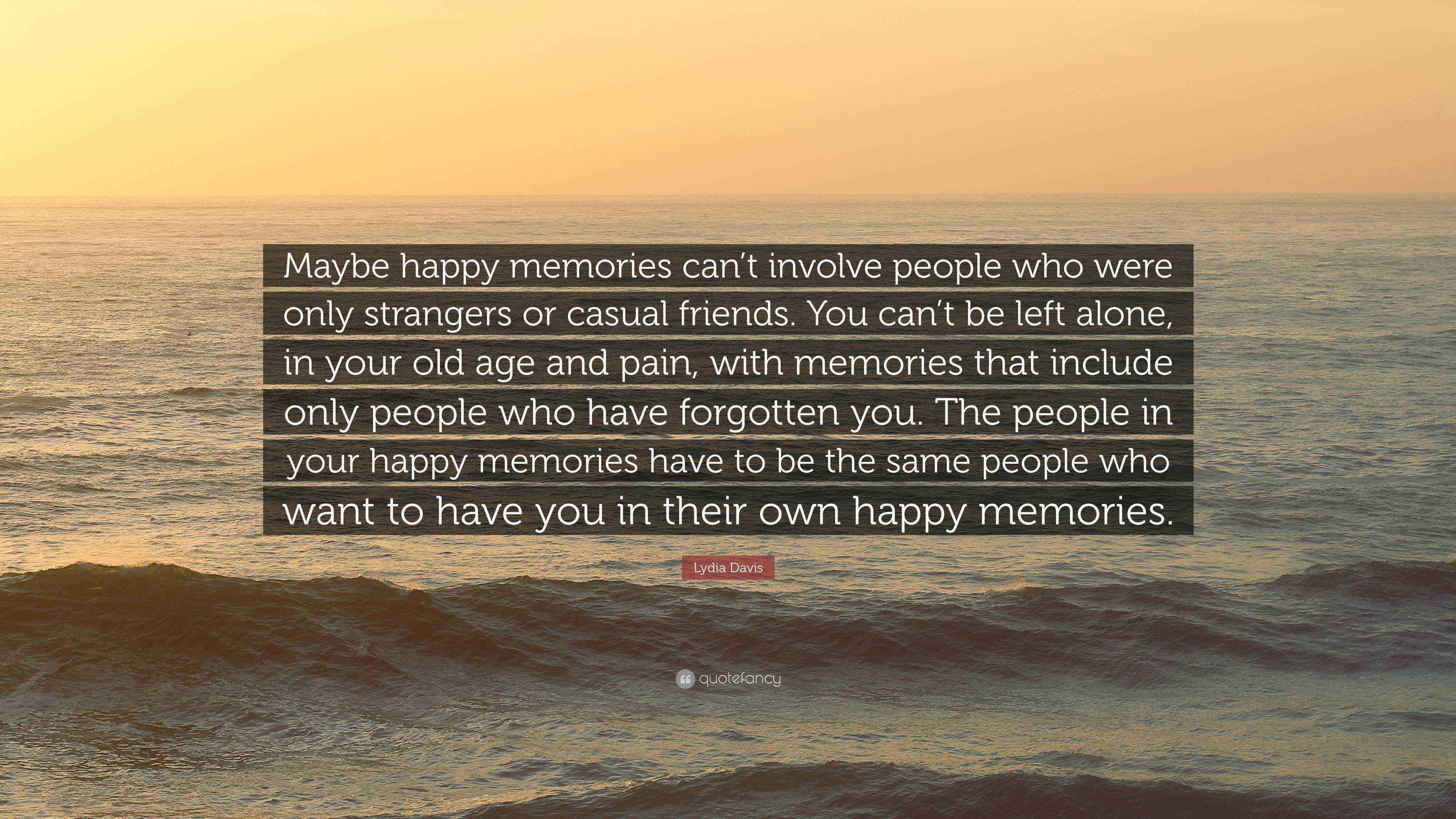 Lydia Davis Quote: “Maybe happy memories can’t involve people who were ...