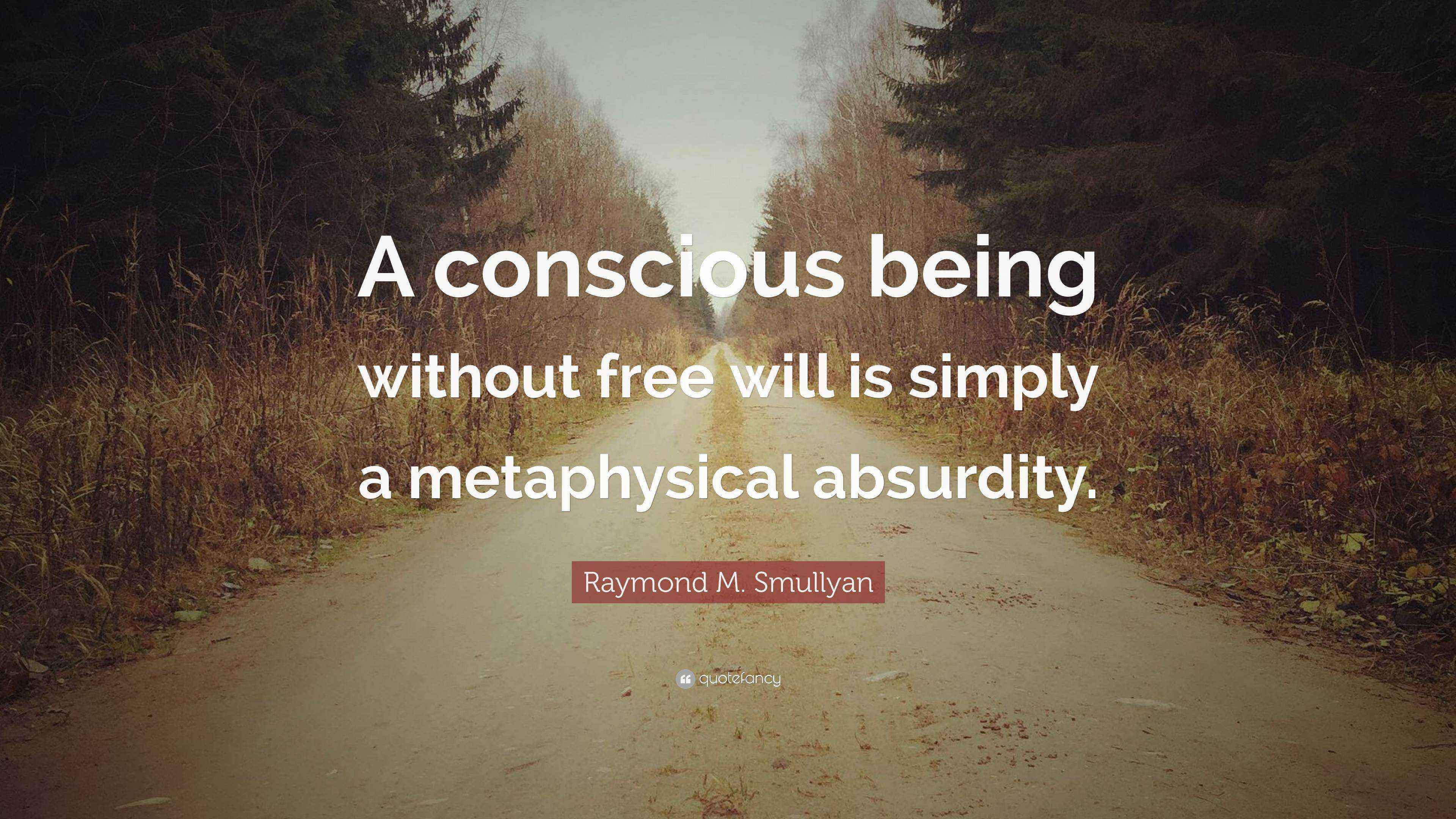 Raymond M. Smullyan Quote: “A conscious being without free will is ...