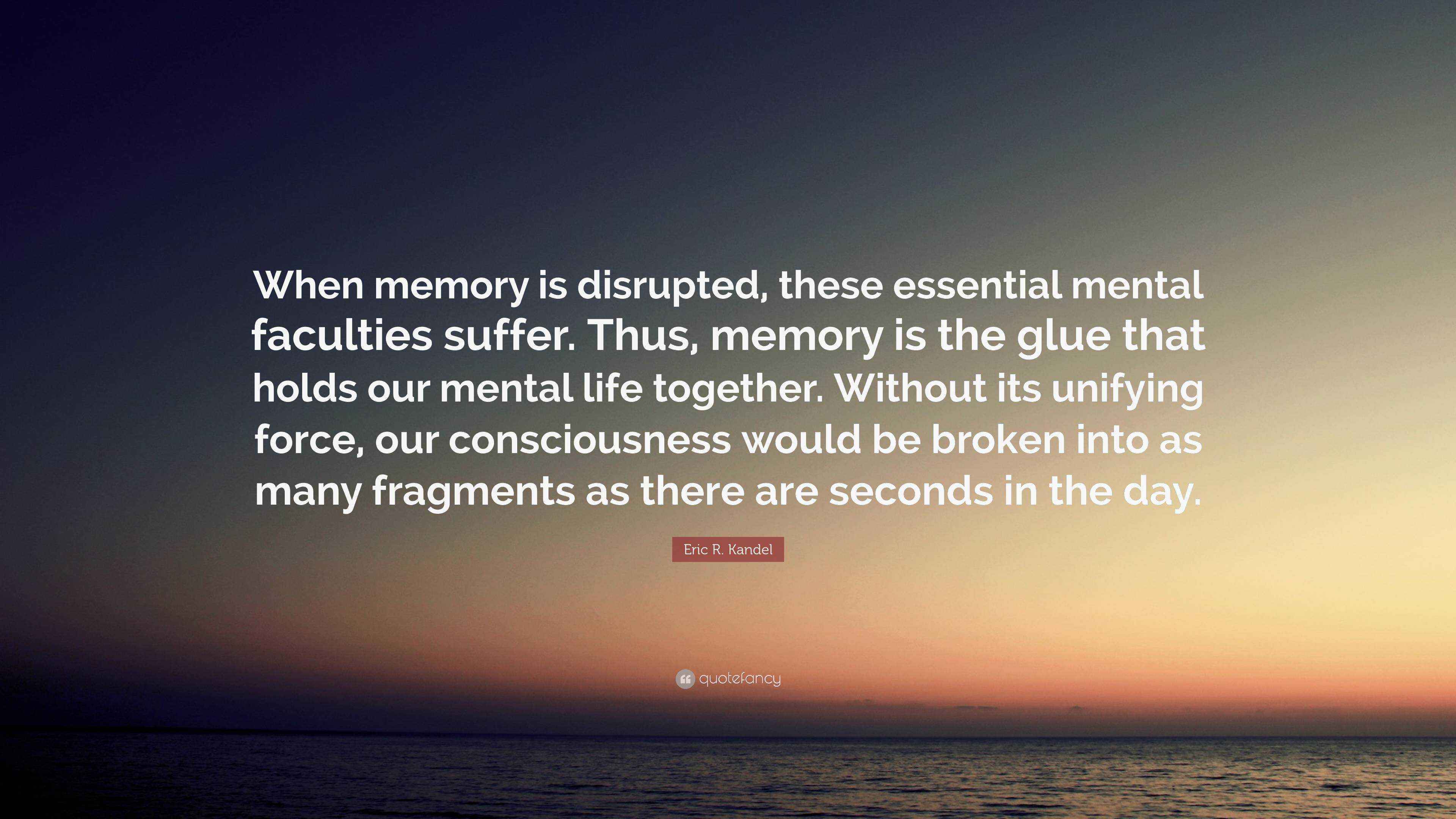 Eric R. Kandel Quote: “When memory is disrupted, these essential mental ...