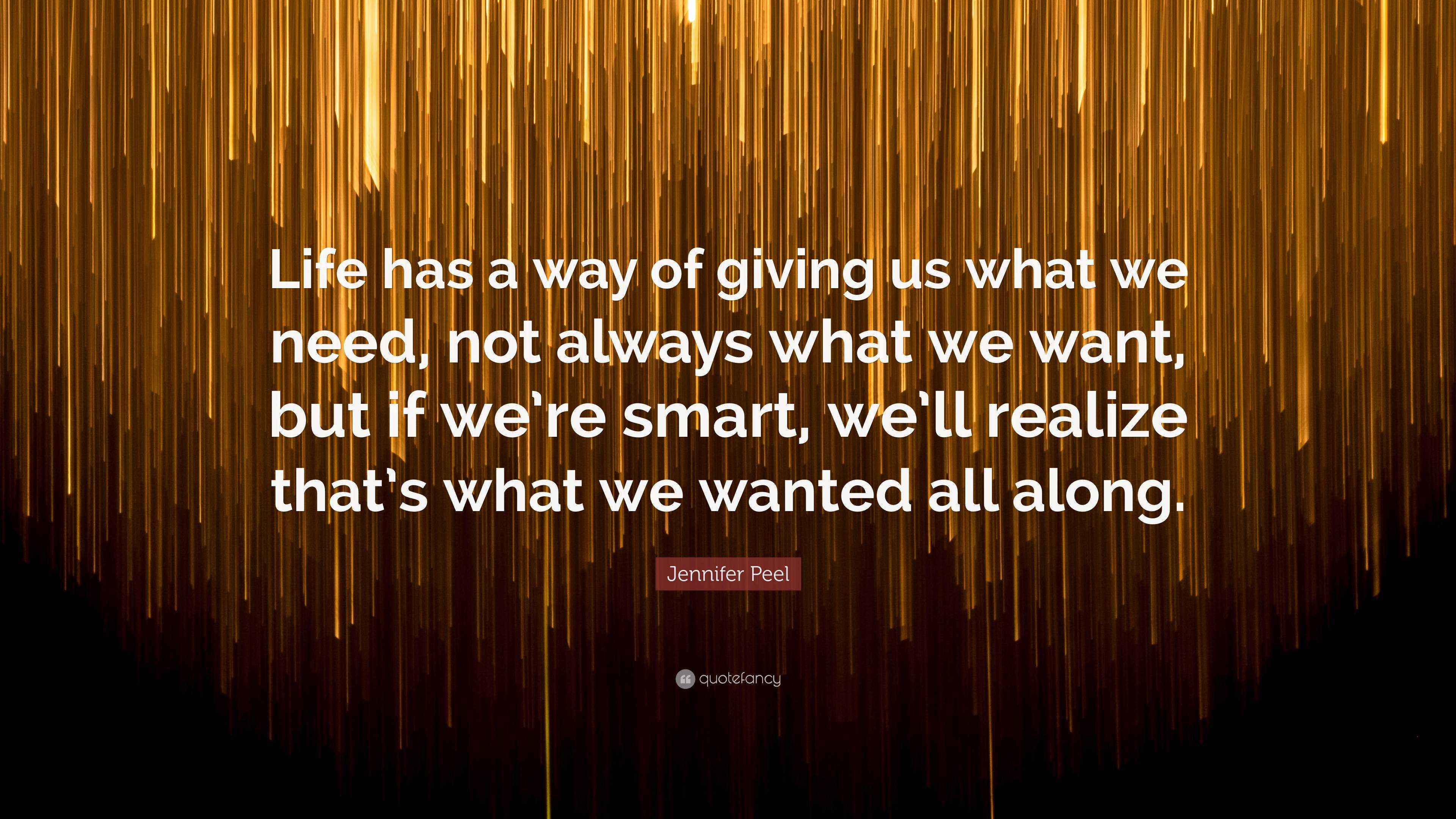 Jennifer Peel Quote: “Life has a way of giving us what we need, not ...