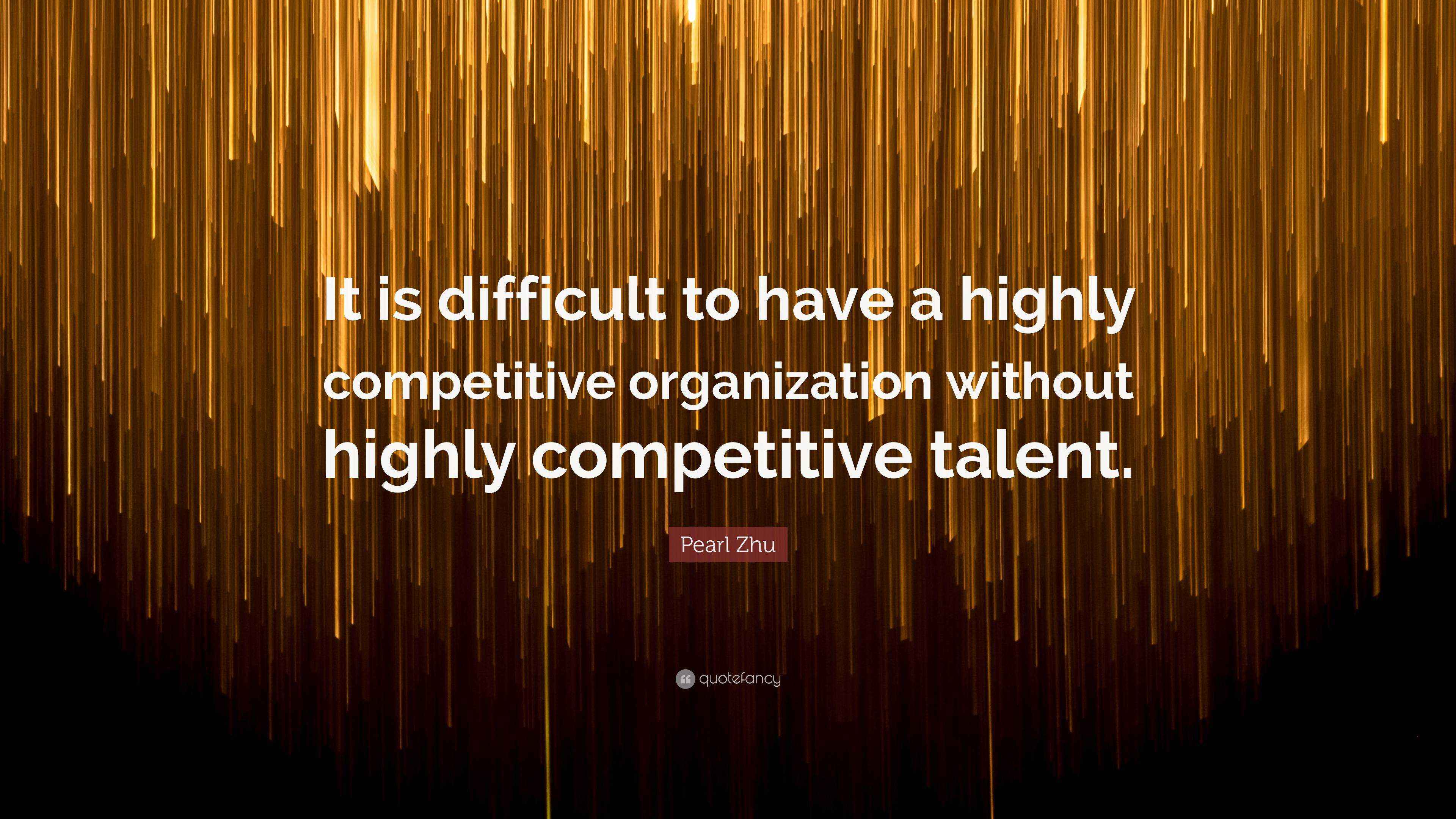 Pearl Zhu Quote: “It is difficult to have a highly competitive ...