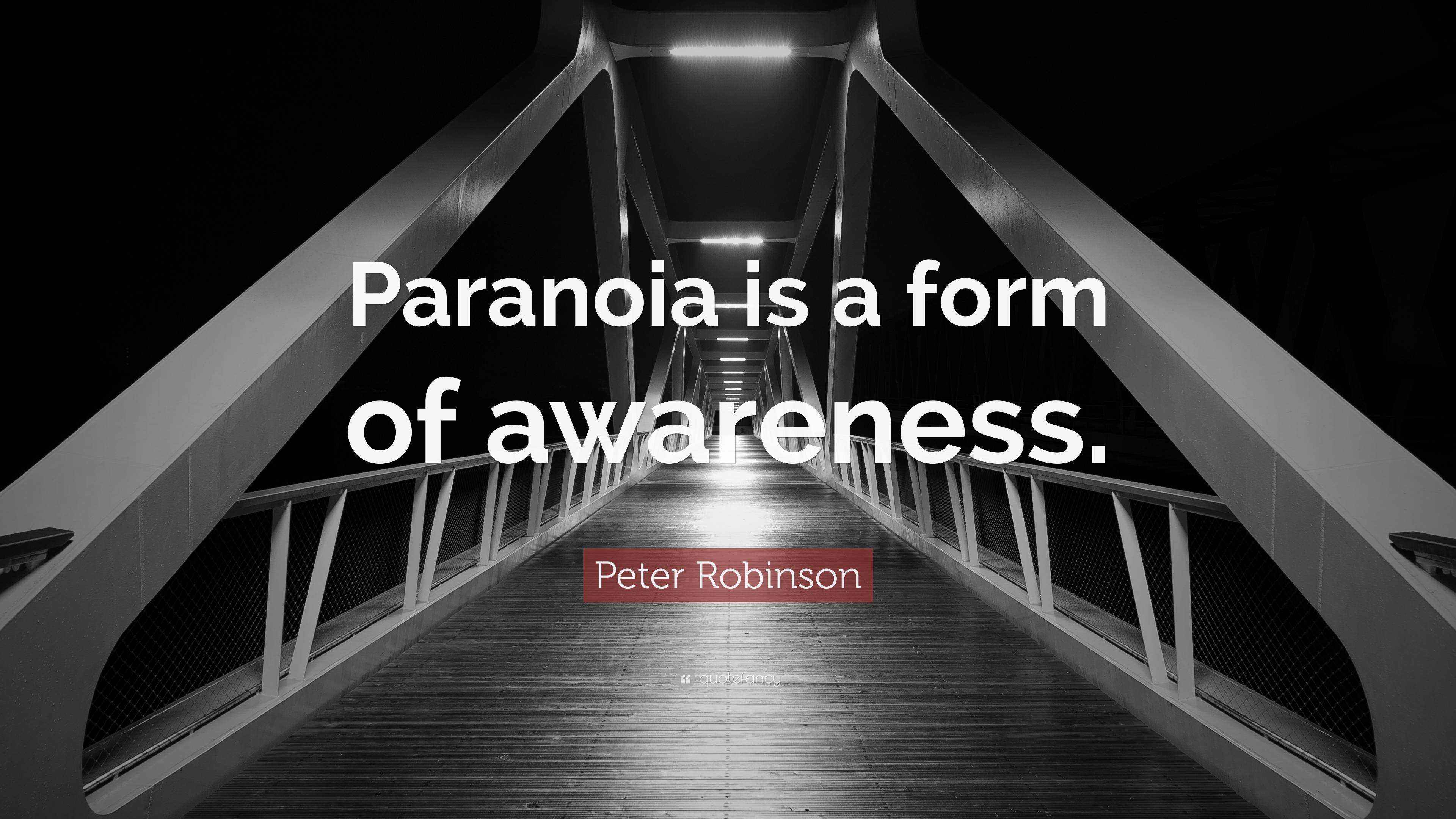 Peter Robinson Quote: “Paranoia is a form of awareness.”