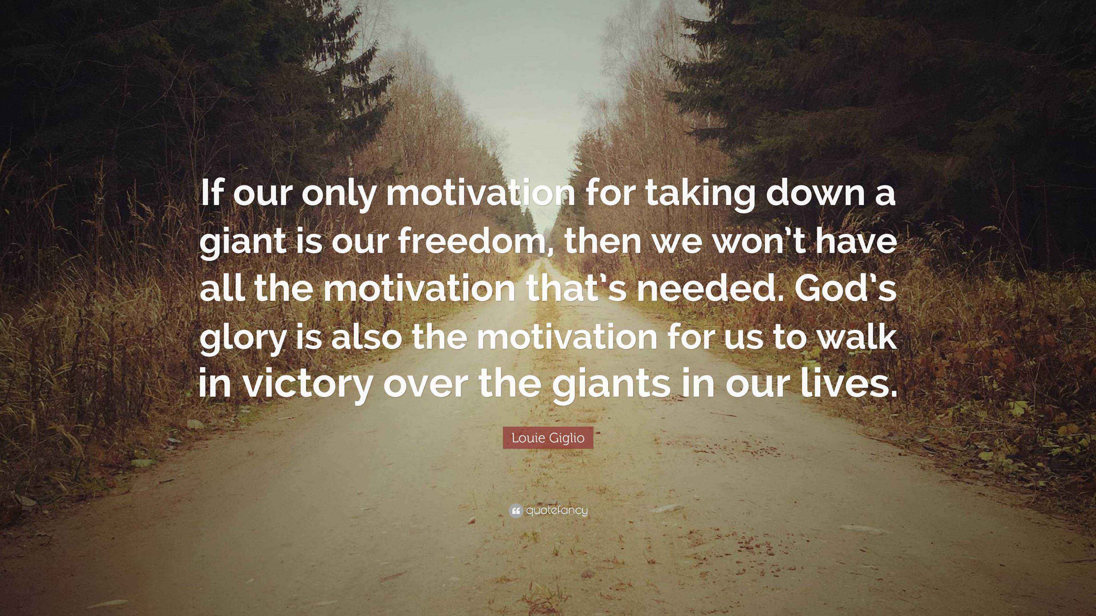 Louie Giglio Quote: “If our only motivation for taking down a giant is ...